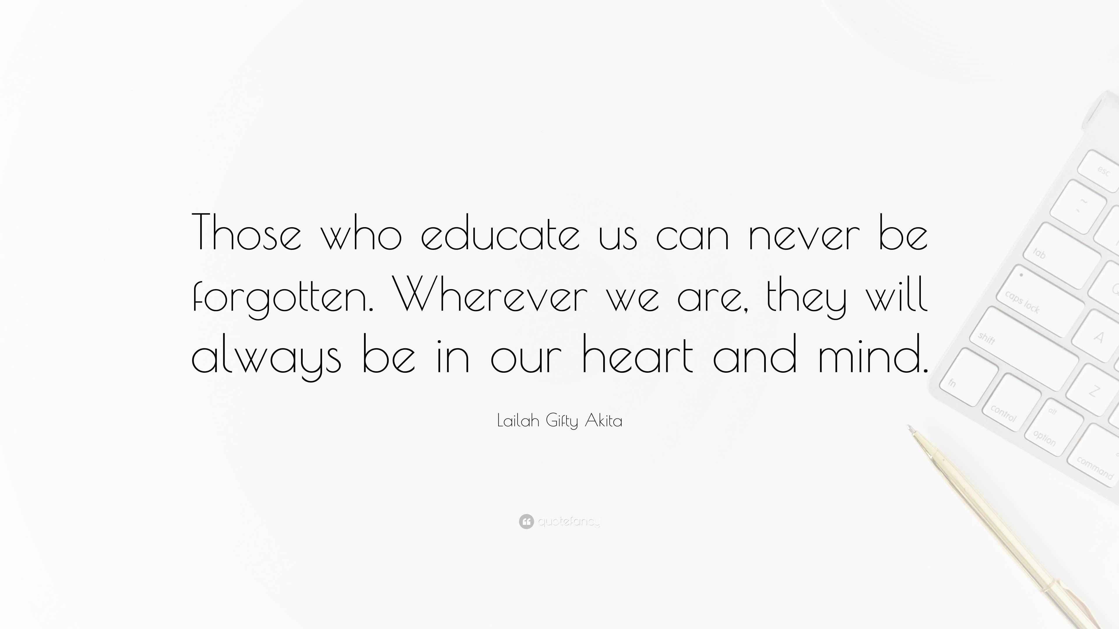 Lailah Gifty Akita Quote: “Those who educate us can never be forgotten ...