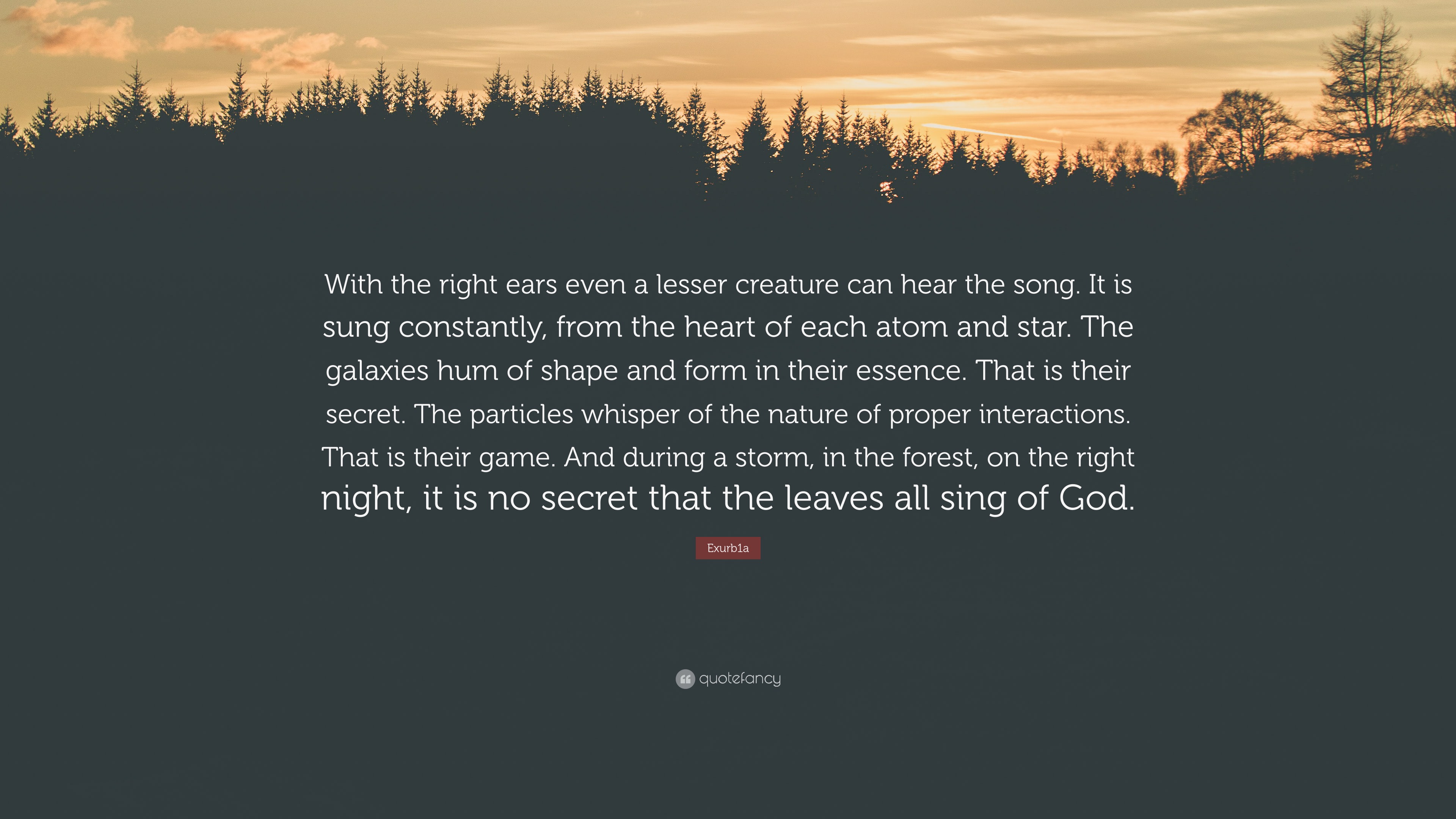 Exurb1a Quote: “With the right ears even a lesser creature can hear the ...