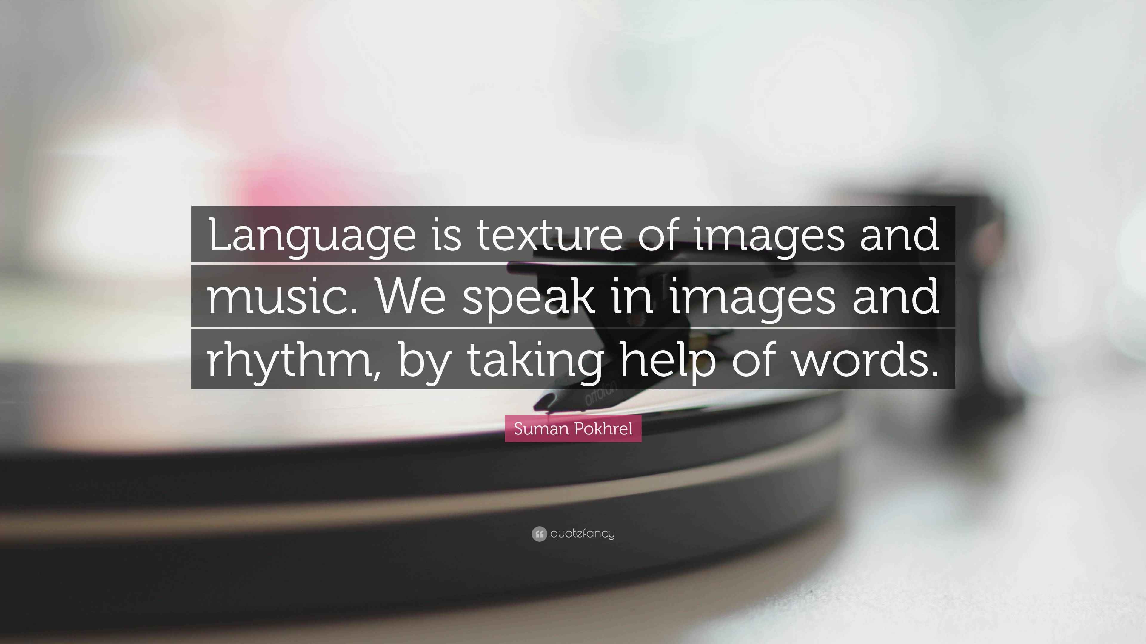 Suman Pokhrel Quote: “Language is texture of images and music. We speak ...
