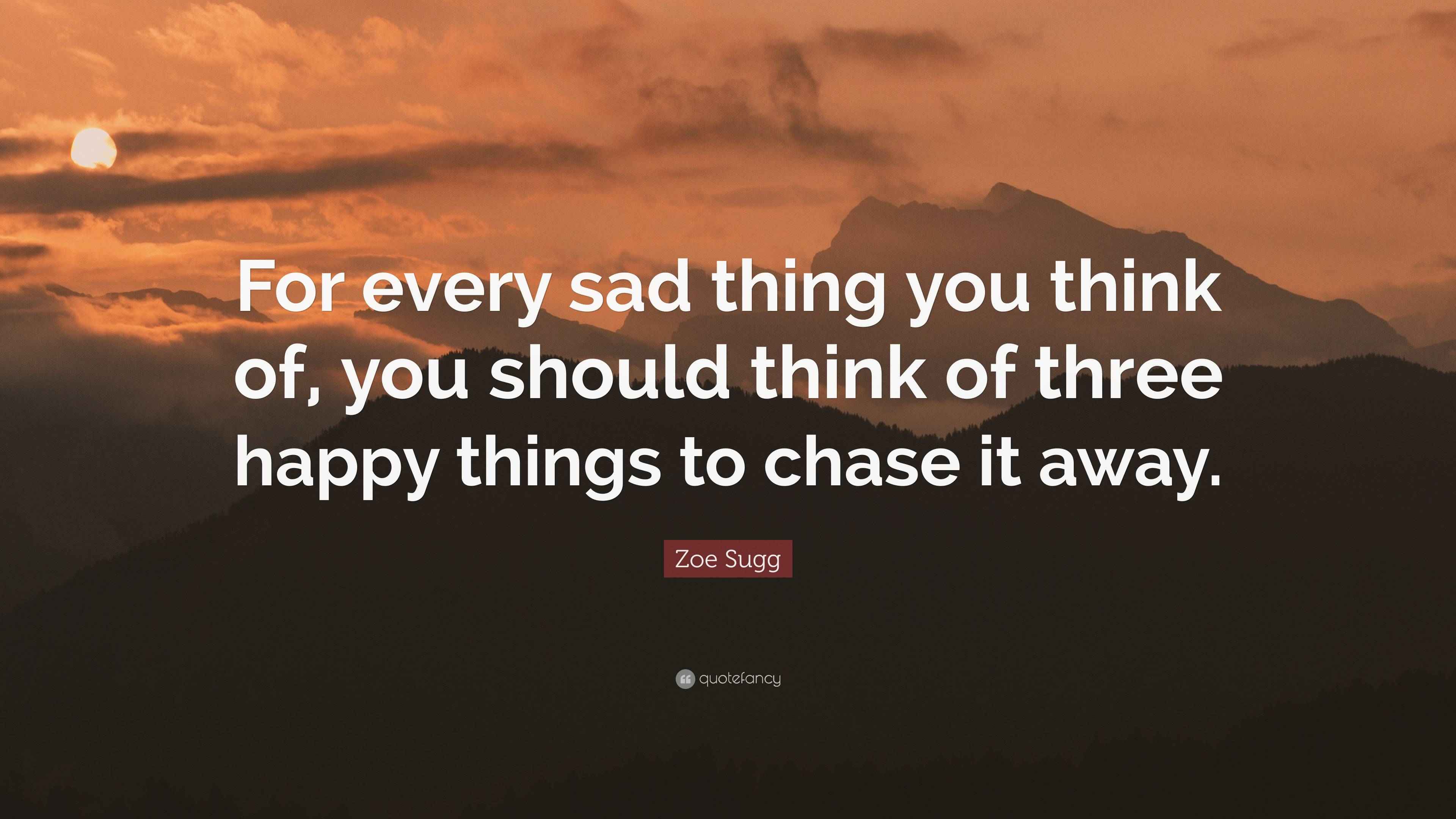 Zoe Sugg Quote: “For every sad thing you think of, you should think of ...