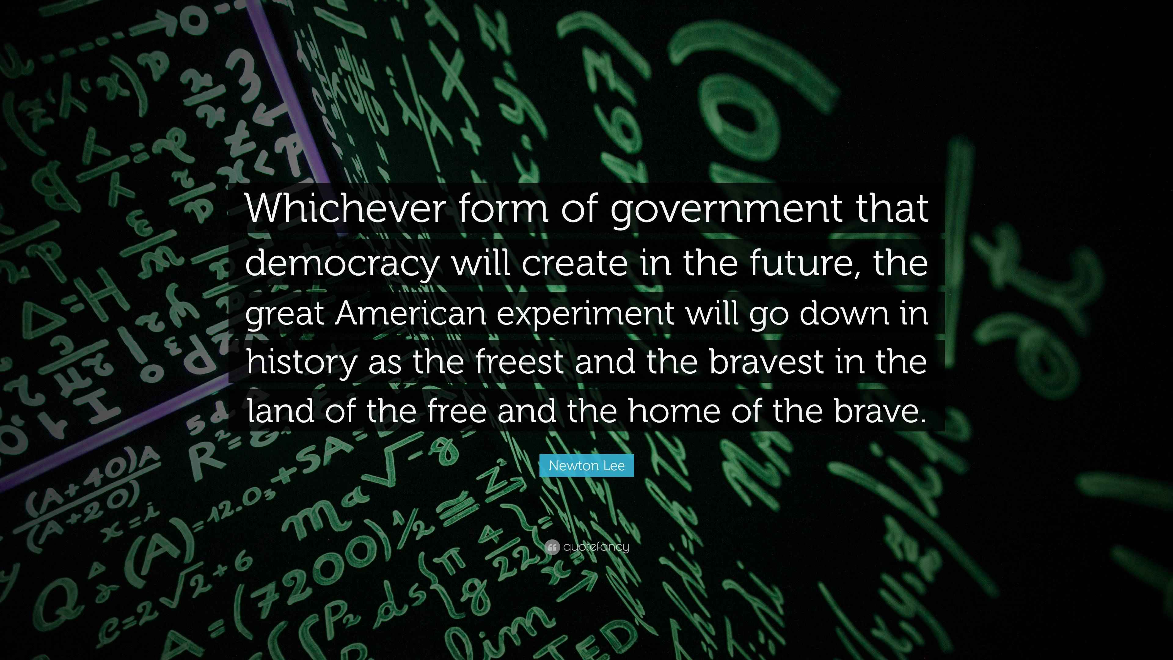 Newton Lee Quote: “Whichever form of government that democracy will ...