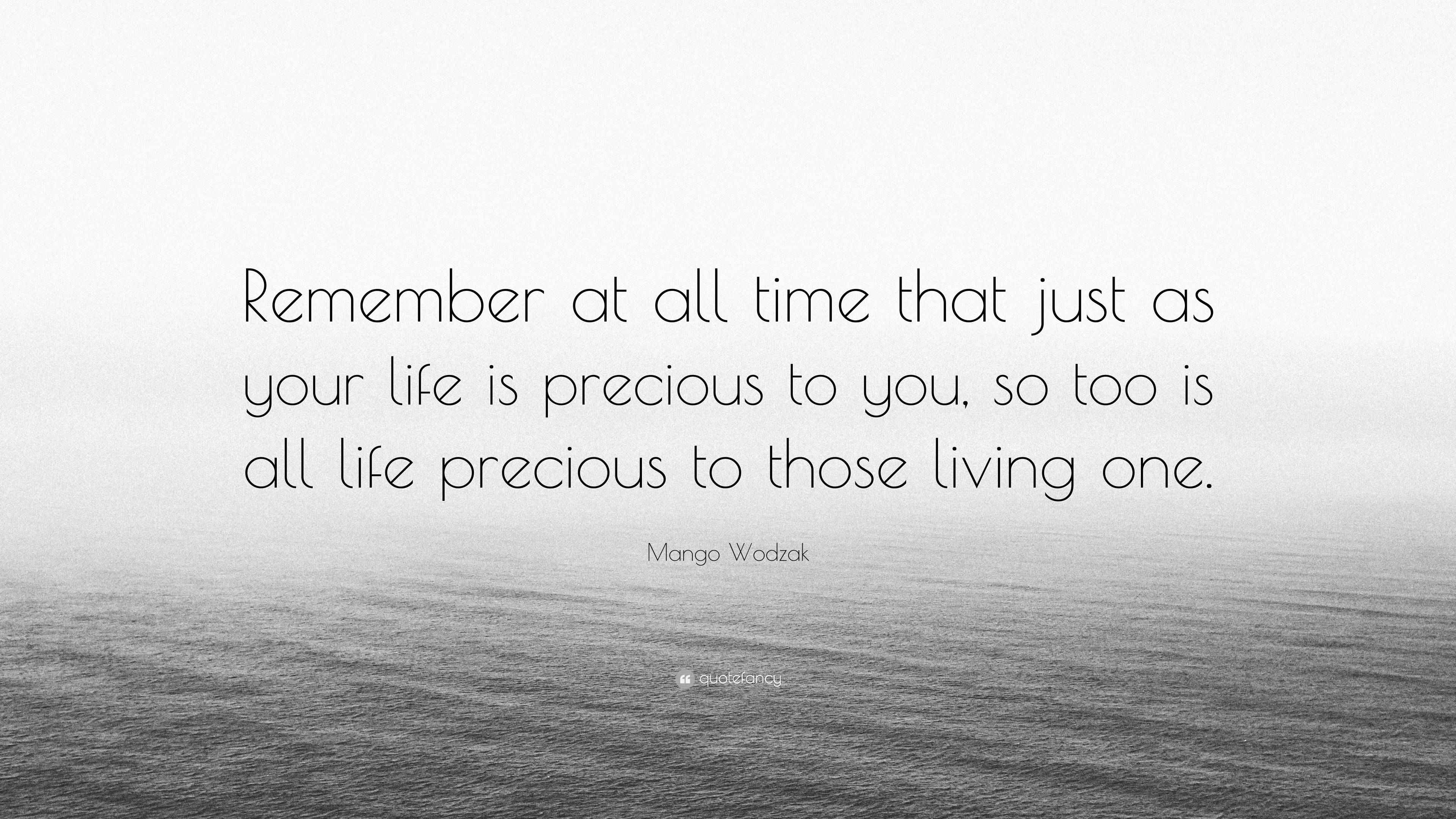 Mango Wodzak Quote: “Remember at all time that just as your life is ...