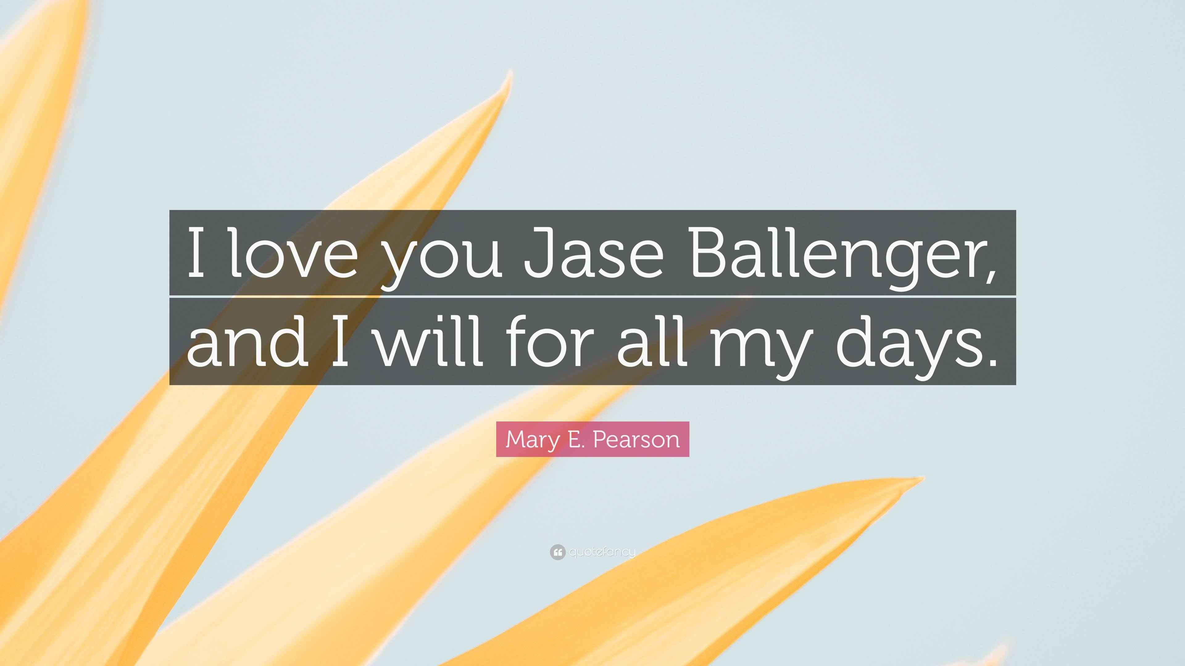 Mary E. Pearson Quote: “I love you Jase Ballenger, and I will for all ...