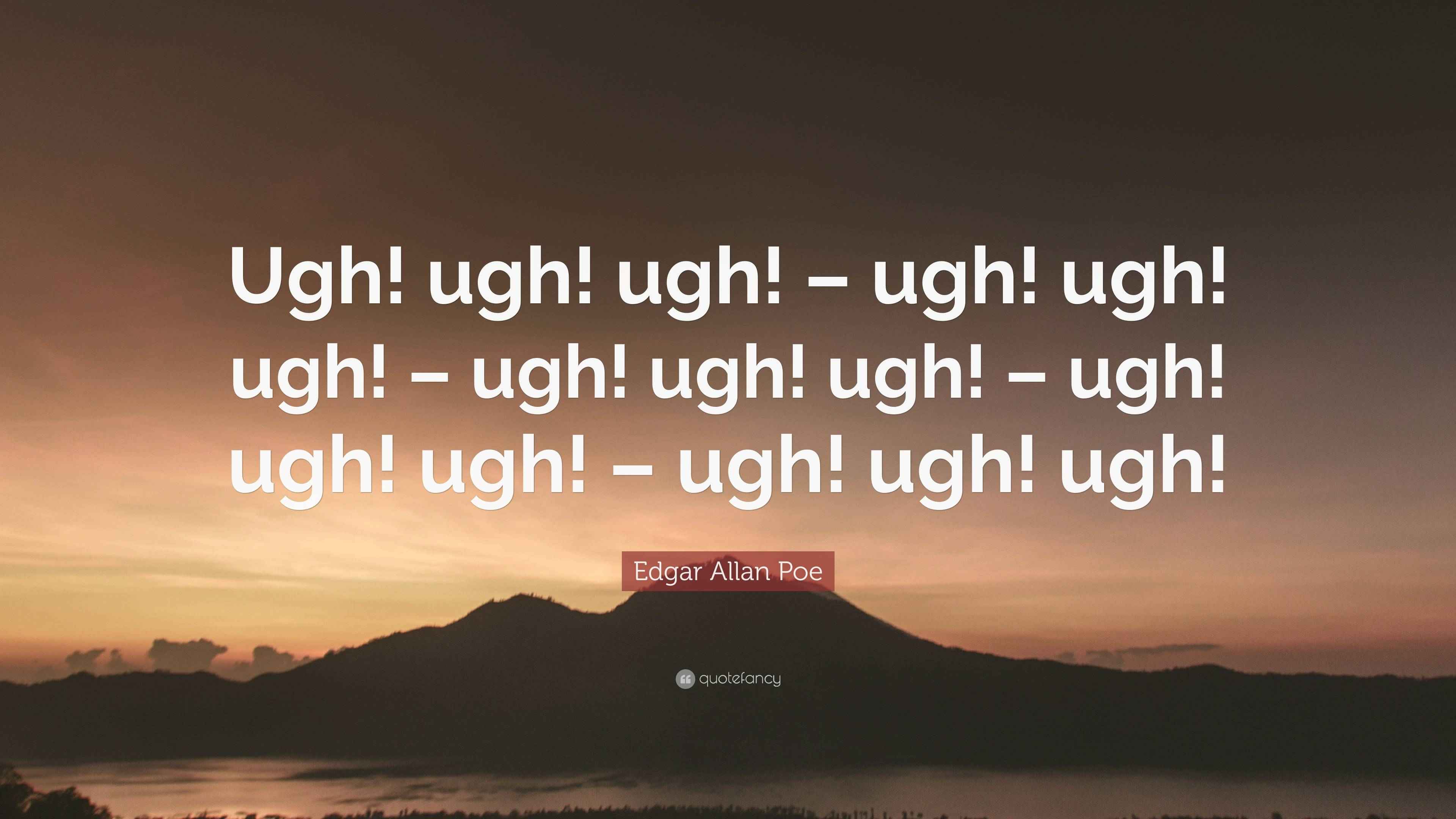 Edgar Allan Poe Quote: “Ugh! ugh! ugh! – ugh! ugh! ugh! – ugh! ugh! ugh ...