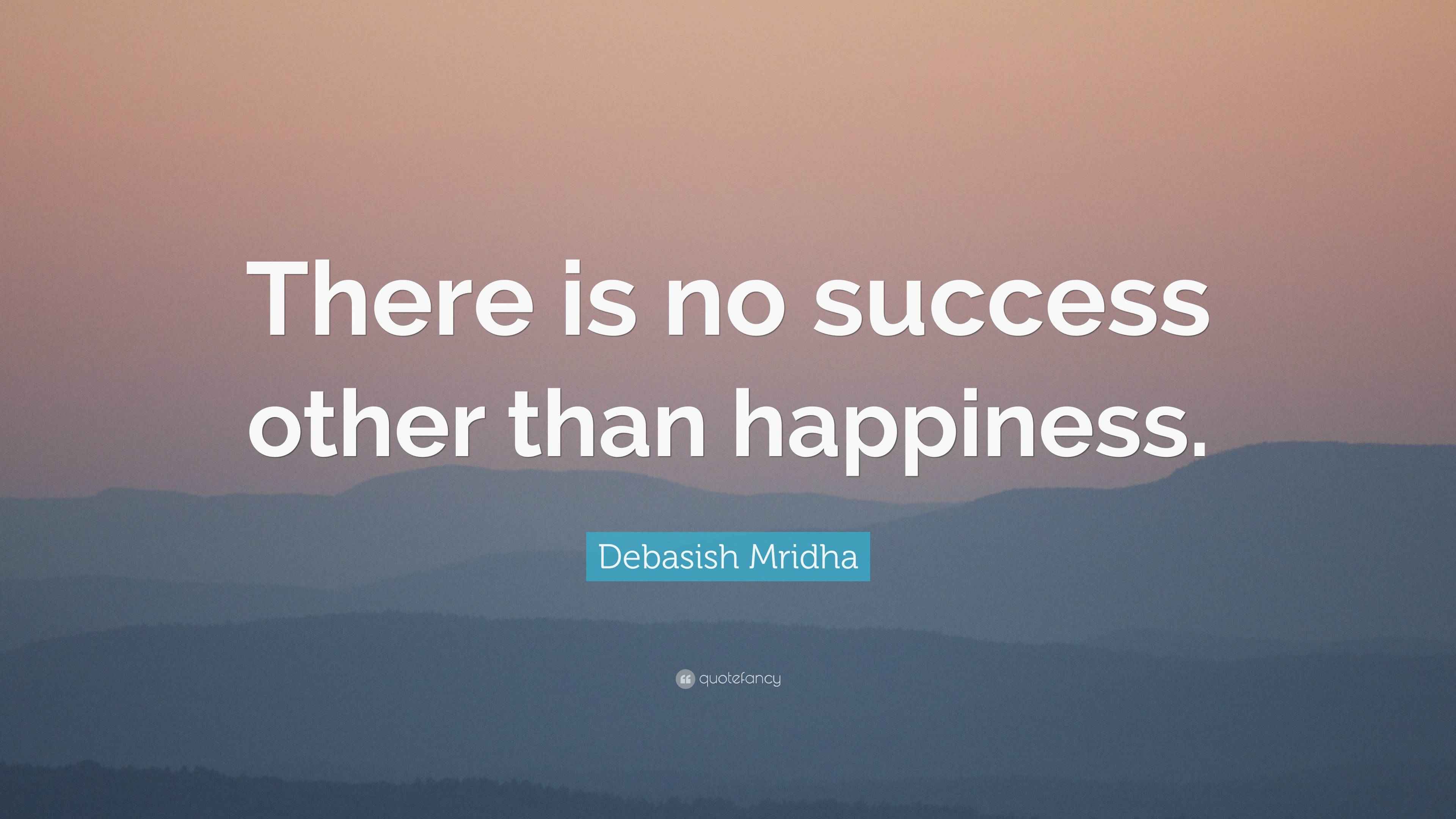 Debasish Mridha Quote: “There is no success other than happiness.”