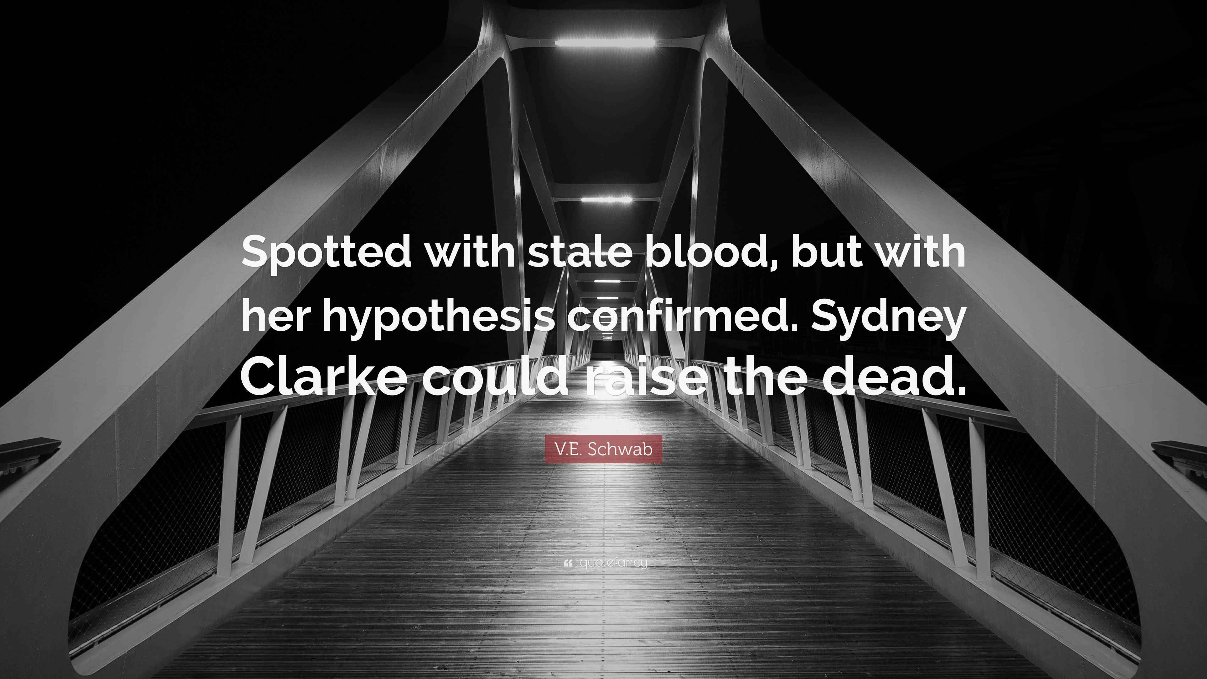 V.E. Schwab Quote: “Spotted with stale blood, but with her hypothesis ...