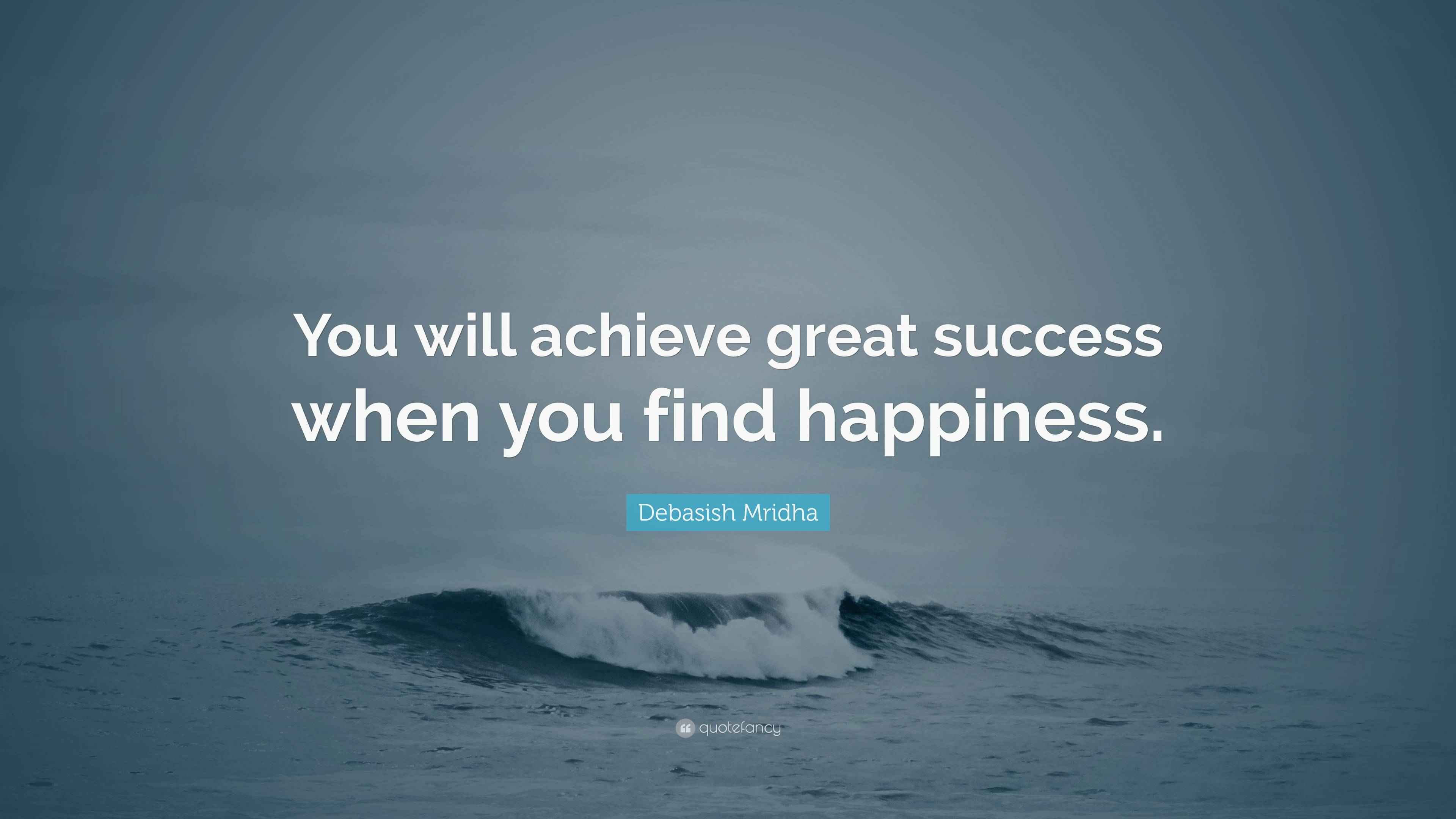Debasish Mridha Quote: “You will achieve great success when you find ...