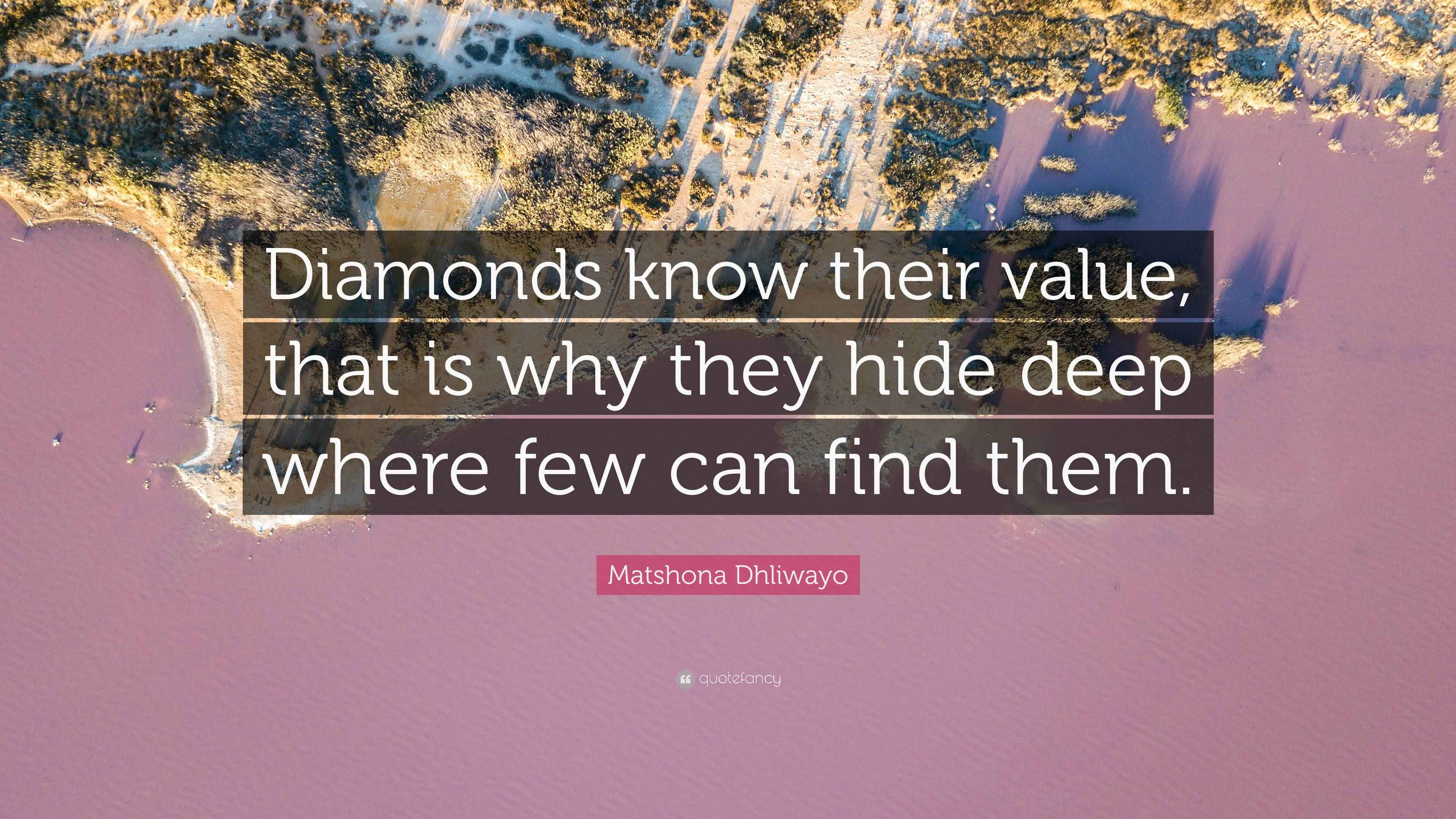 Matshona Dhliwayo Quote: “Diamonds know their value, that is why they ...