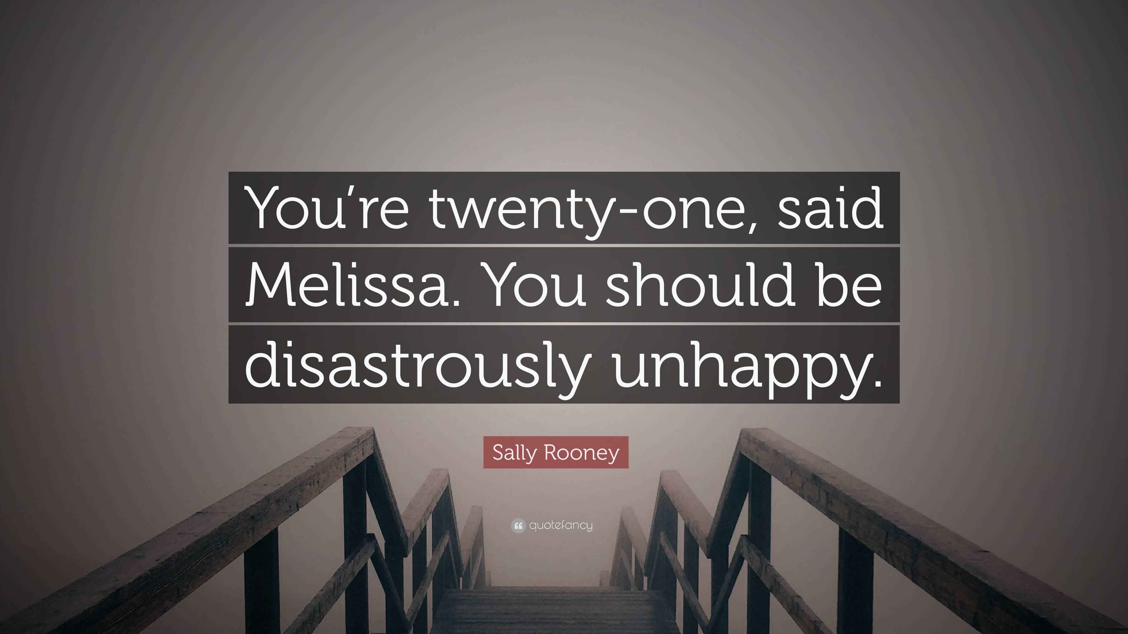 Sally Rooney Quote: “You’re twenty-one, said Melissa. You should be ...
