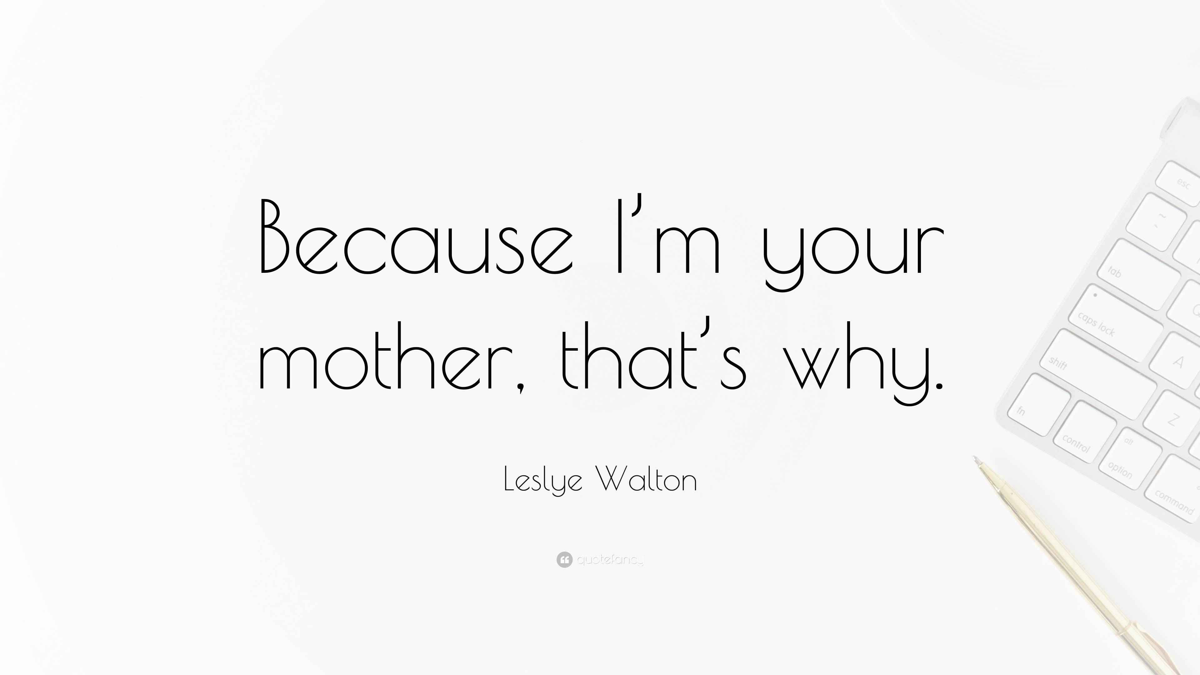 Leslye Walton Quote: “Because I’m your mother, that’s why.”