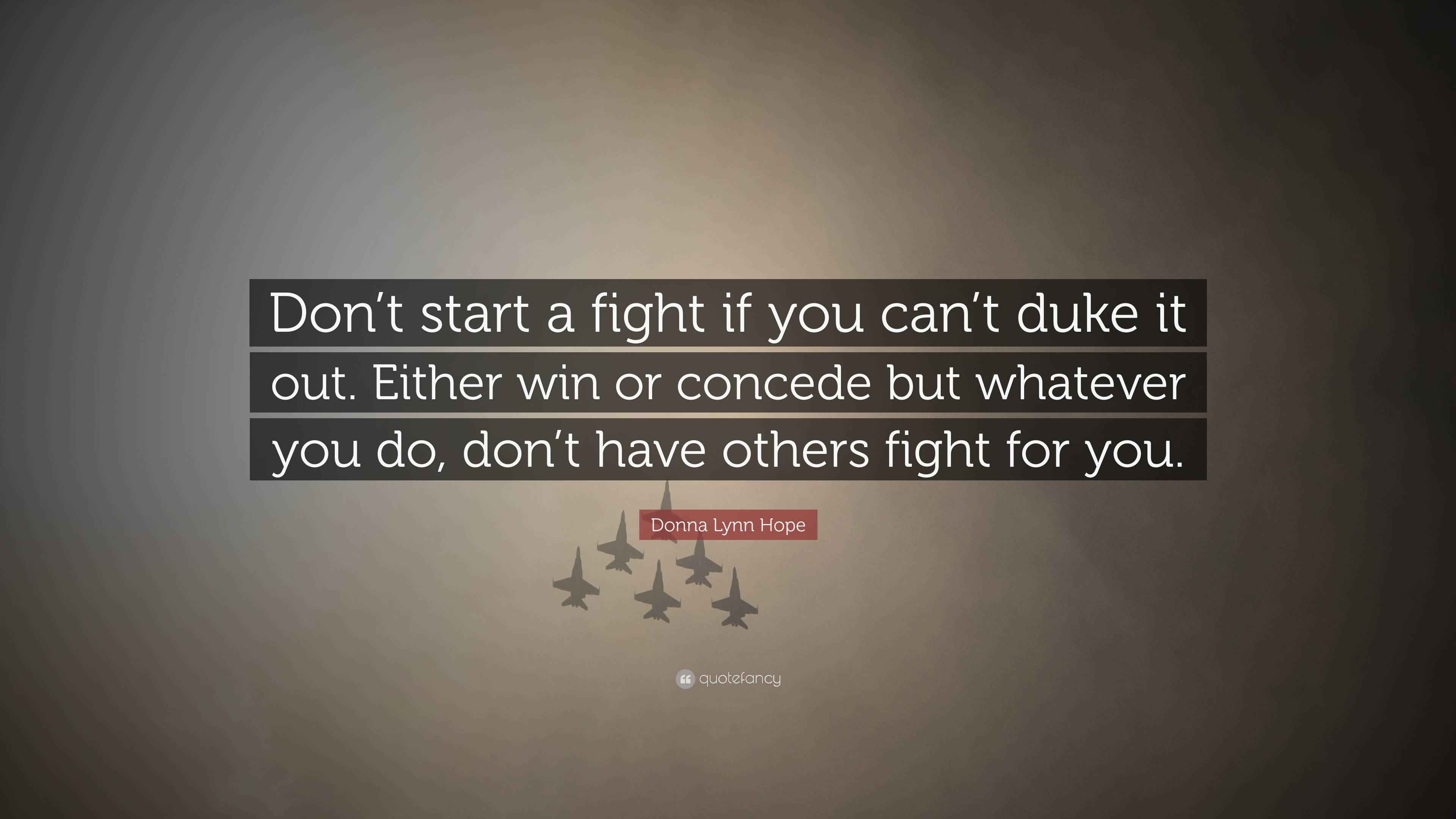 Donna Lynn Hope Quote: “Don’t start a fight if you can’t duke it out ...