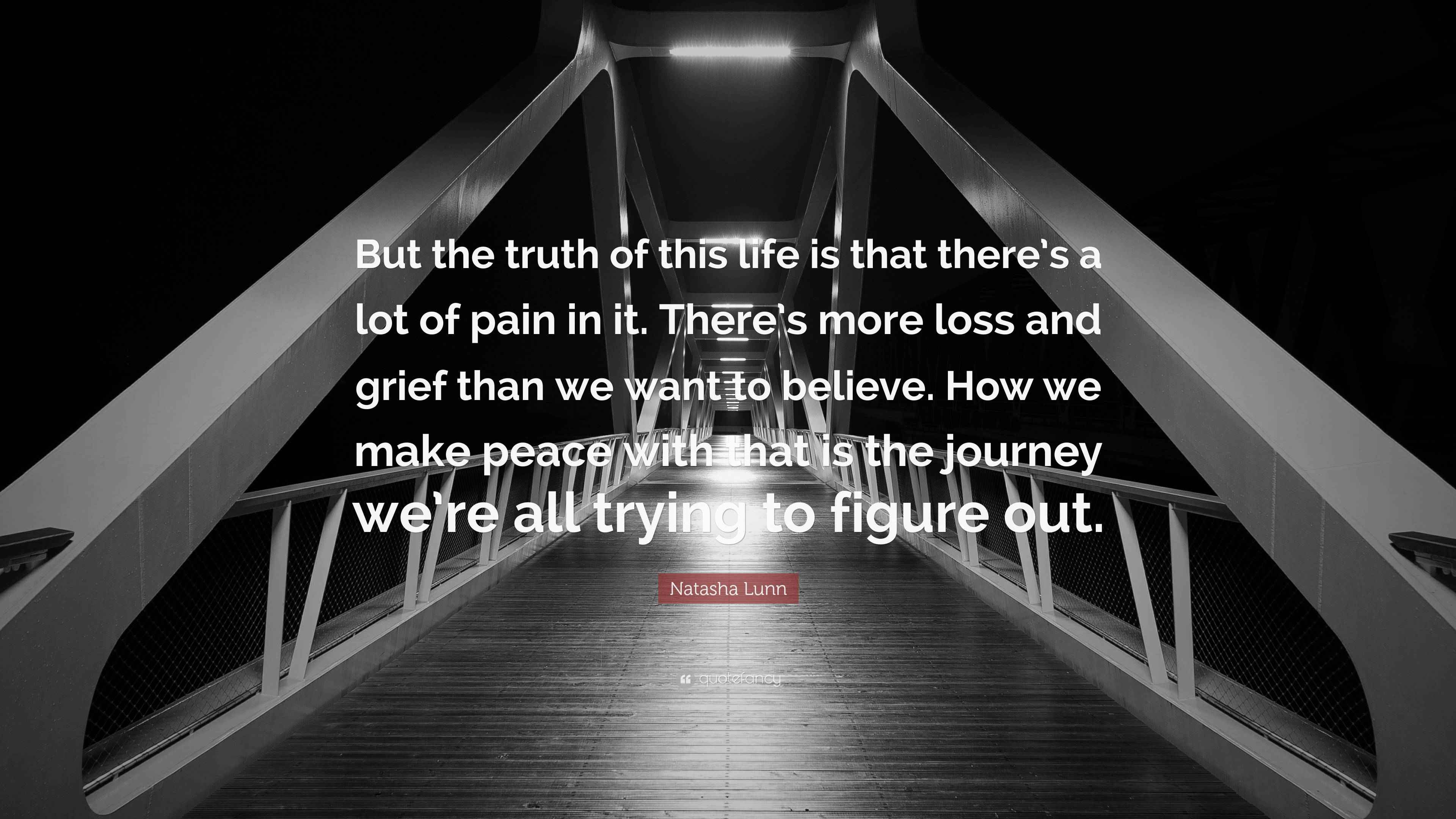 Natasha Lunn Quote: “But the truth of this life is that there’s a lot ...