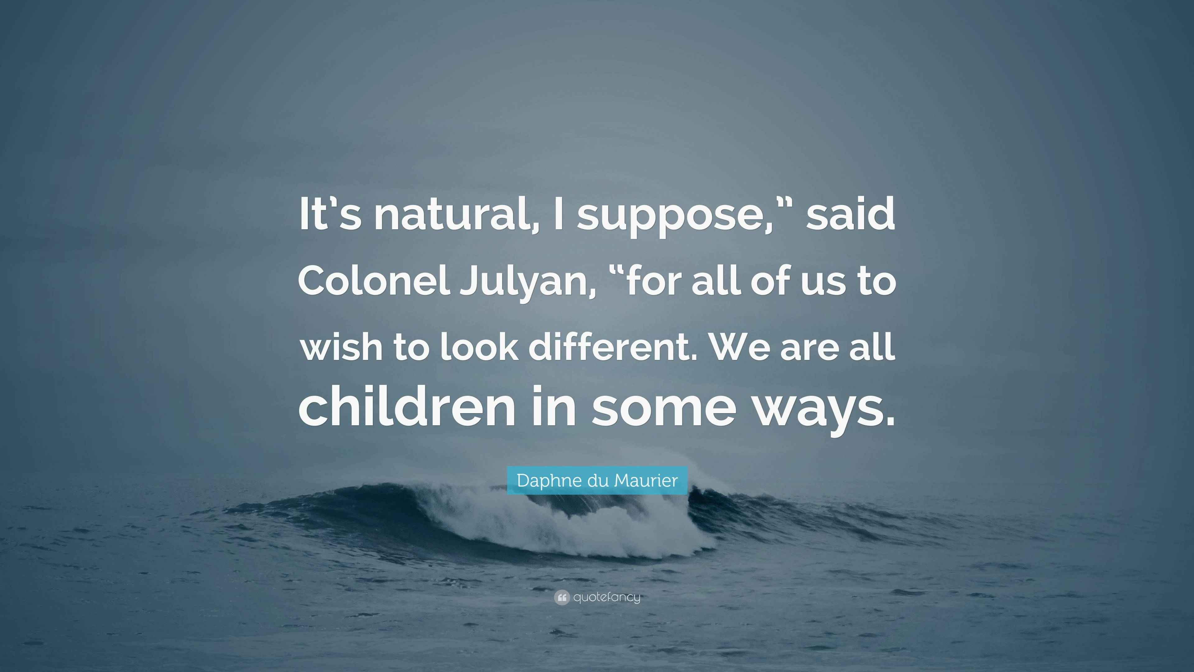 Daphne du Maurier Quote: “It’s natural, I suppose,” said Colonel Julyan ...