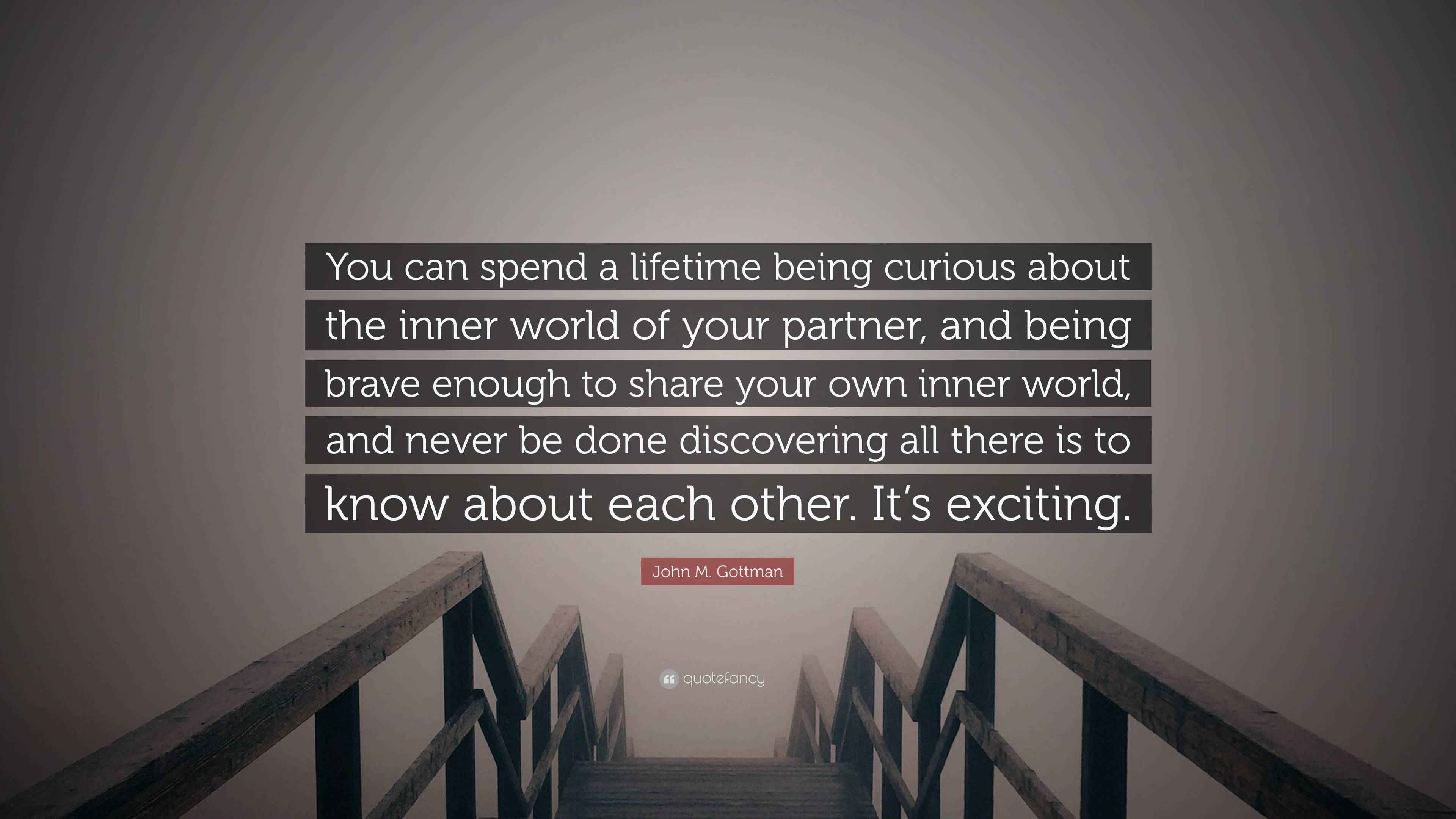 John M. Gottman Quote: “You can spend a lifetime being curious about ...