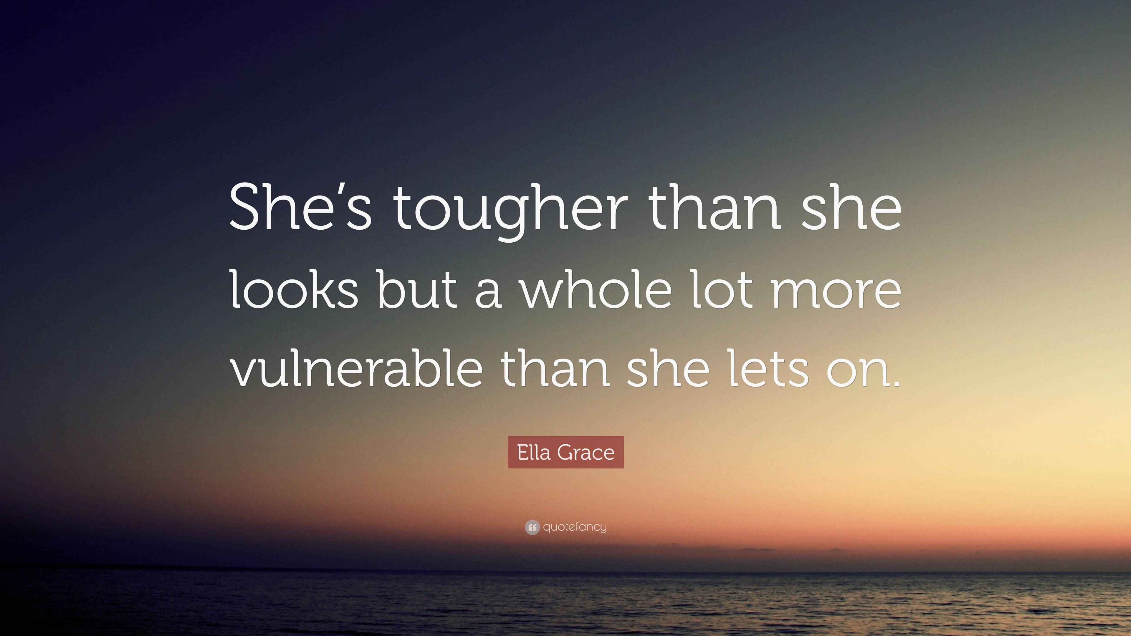 Ella Grace Quote: “She’s tougher than she looks but a whole lot more ...
