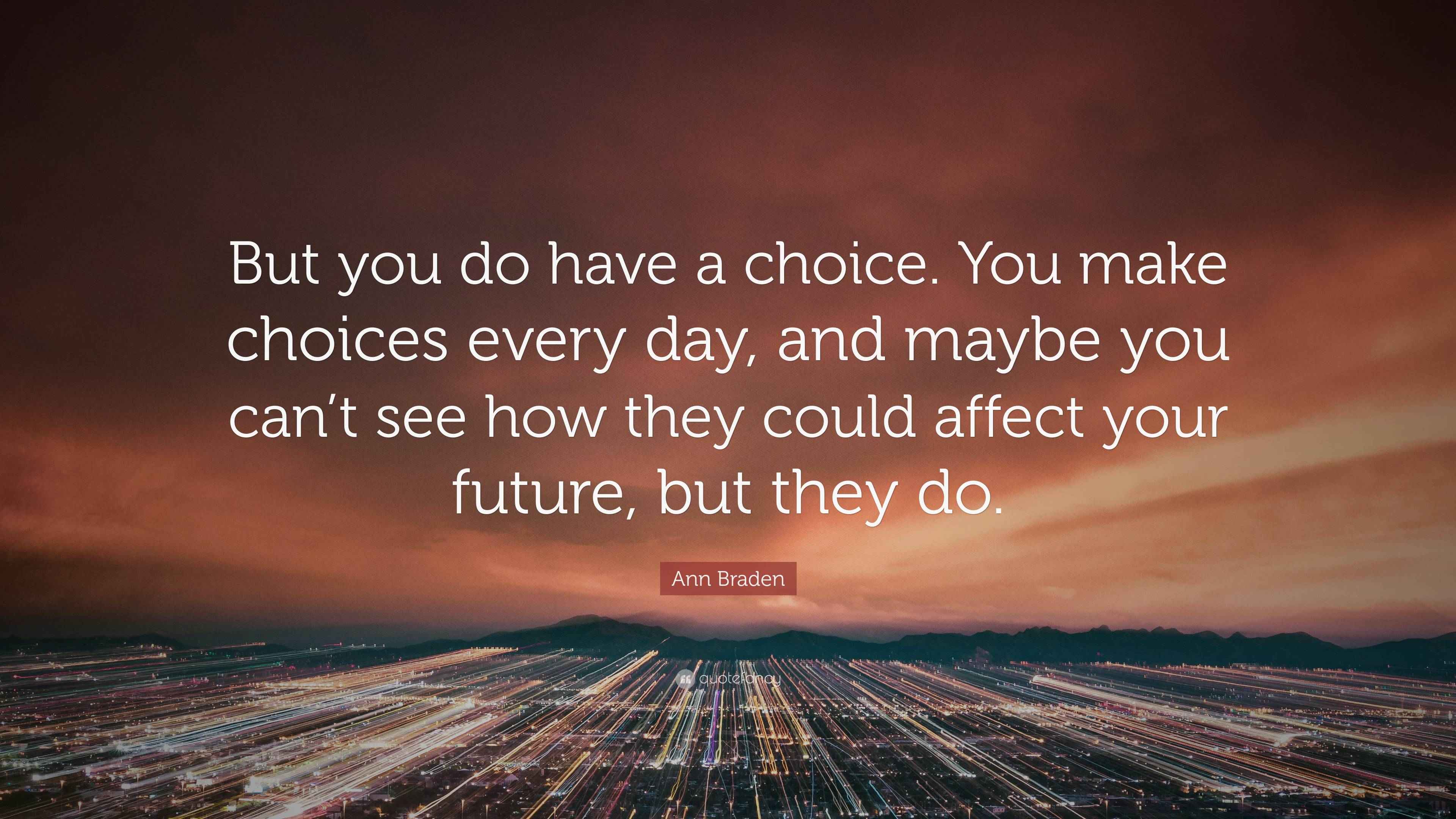 Ann Braden Quote: “But you do have a choice. You make choices every day ...
