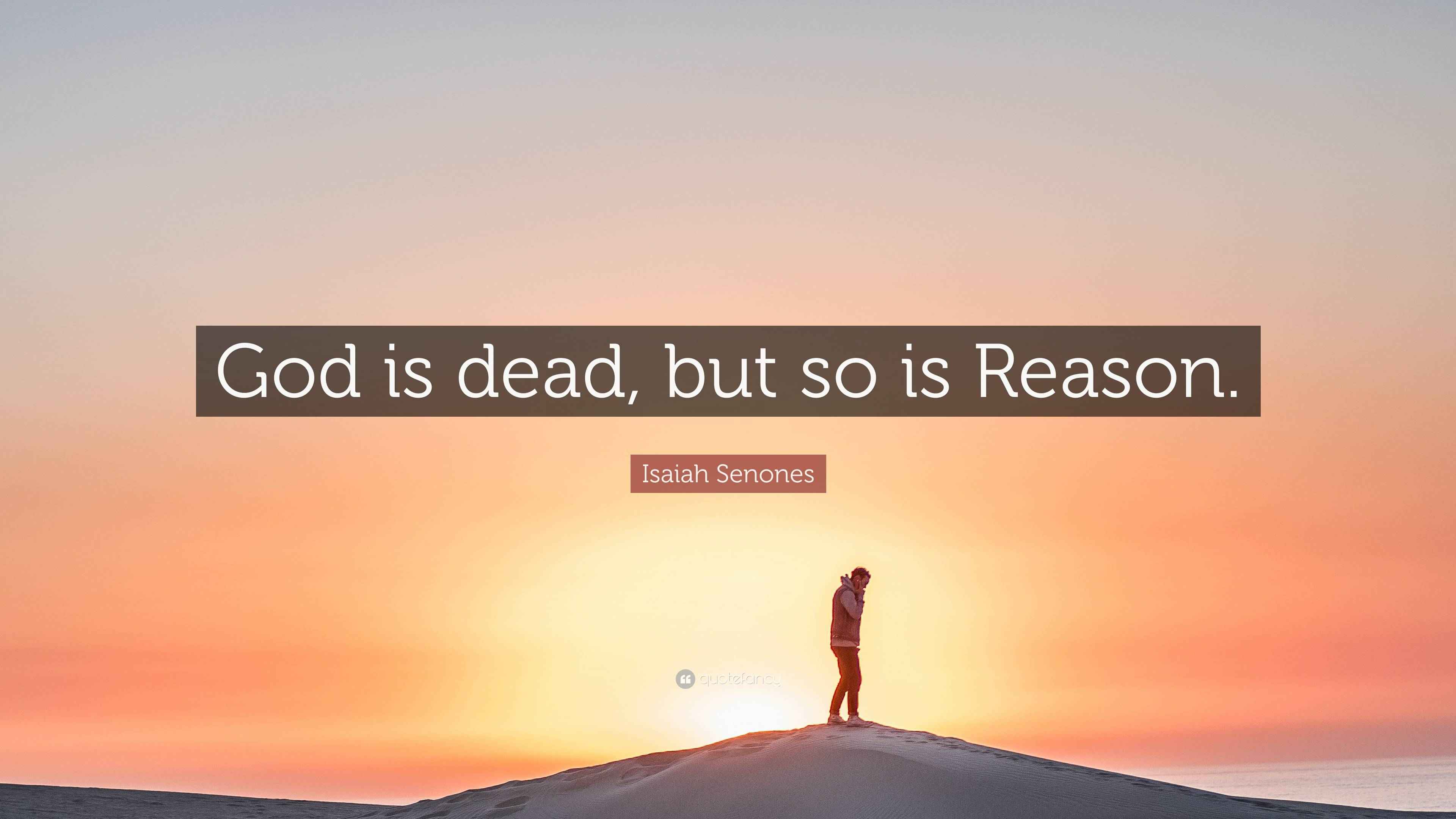 Isaiah Senones Quote: “God is dead, but so is Reason.”
