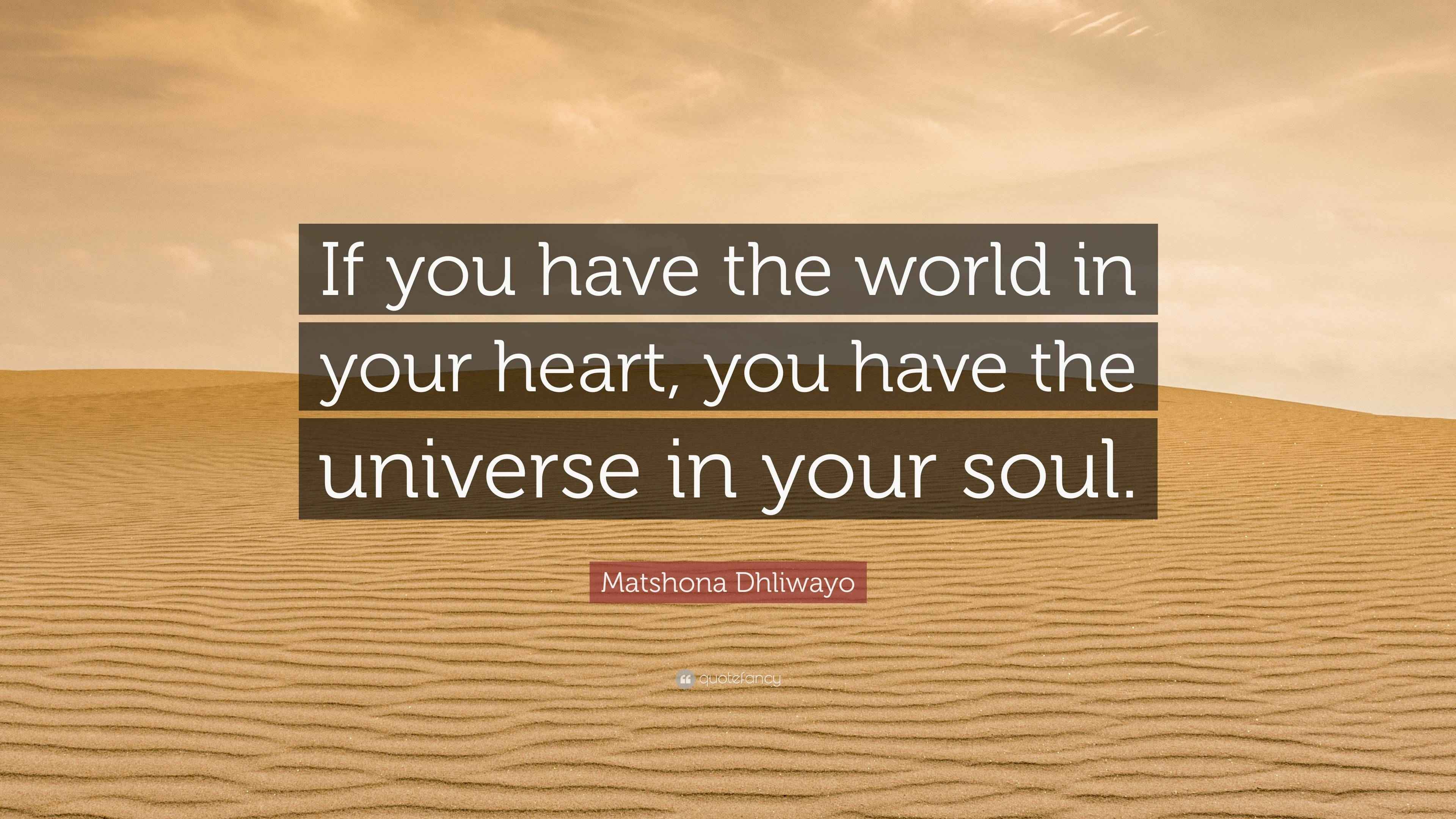 Matshona Dhliwayo Quote: “If you have the world in your heart, you have ...