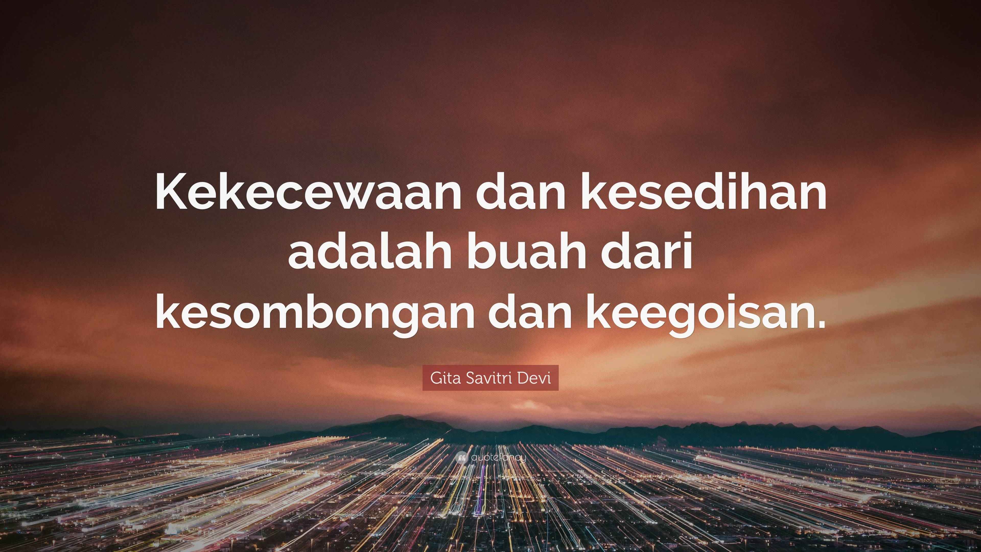 Gita Savitri Devi Quote: “Kekecewaan dan kesedihan adalah buah dari ...