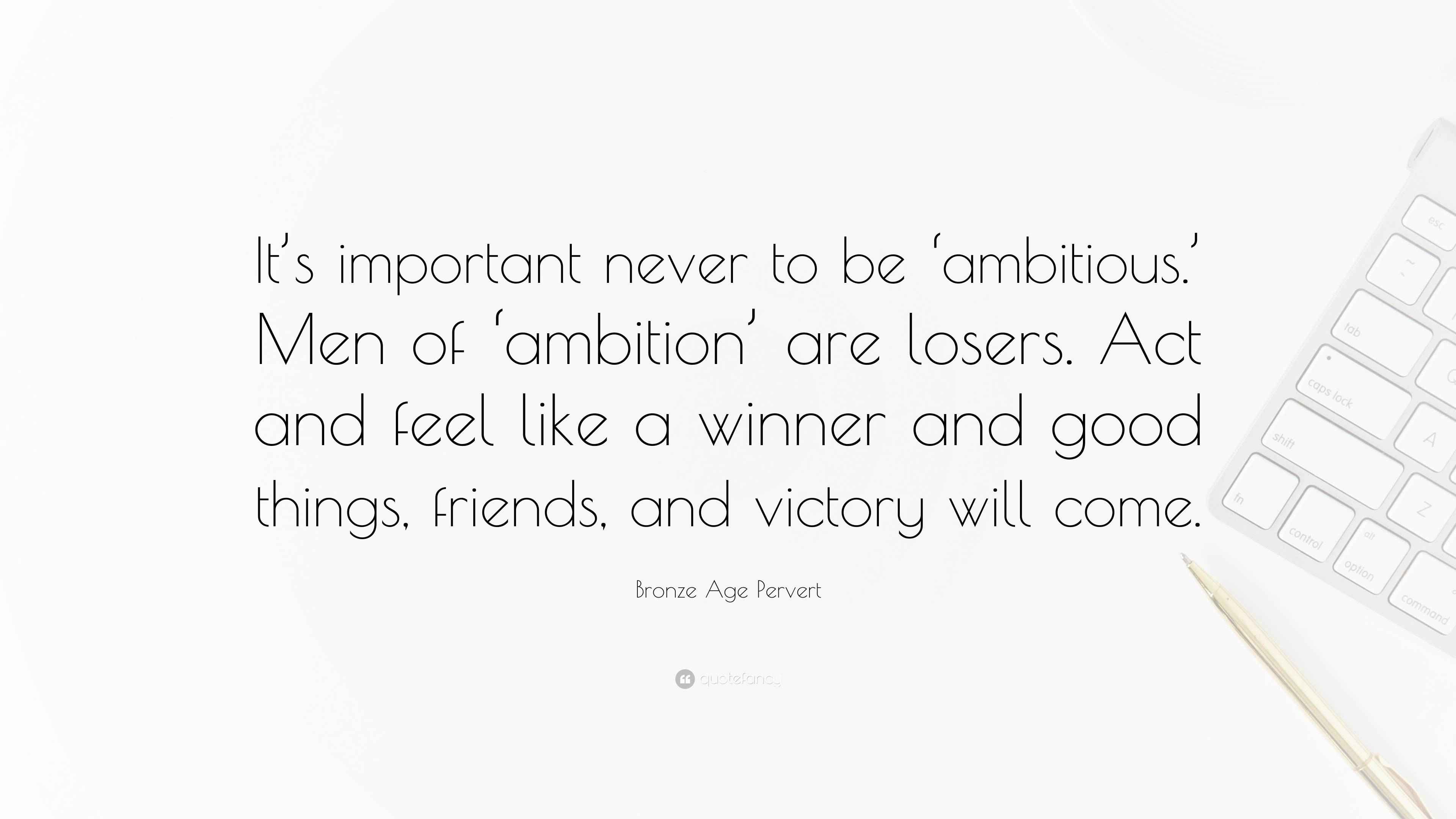 Bronze Age Pervert Quote: “It’s important never to be ‘ambitious.’ Men ...