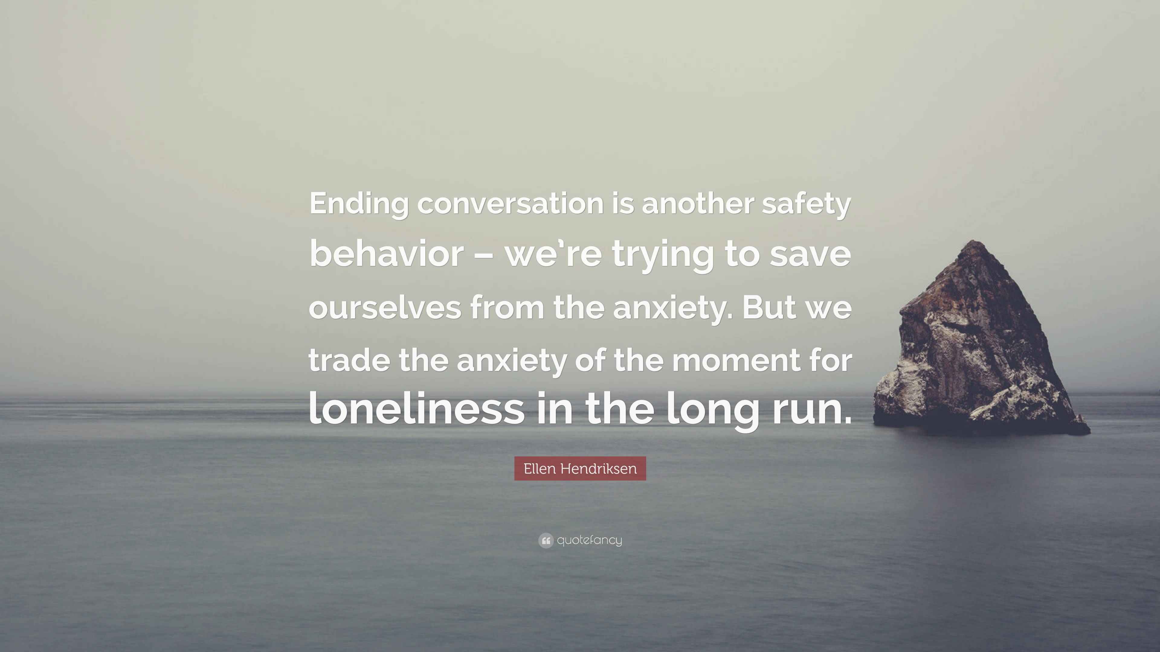 Ellen Hendriksen Quote: “Ending conversation is another safety behavior ...