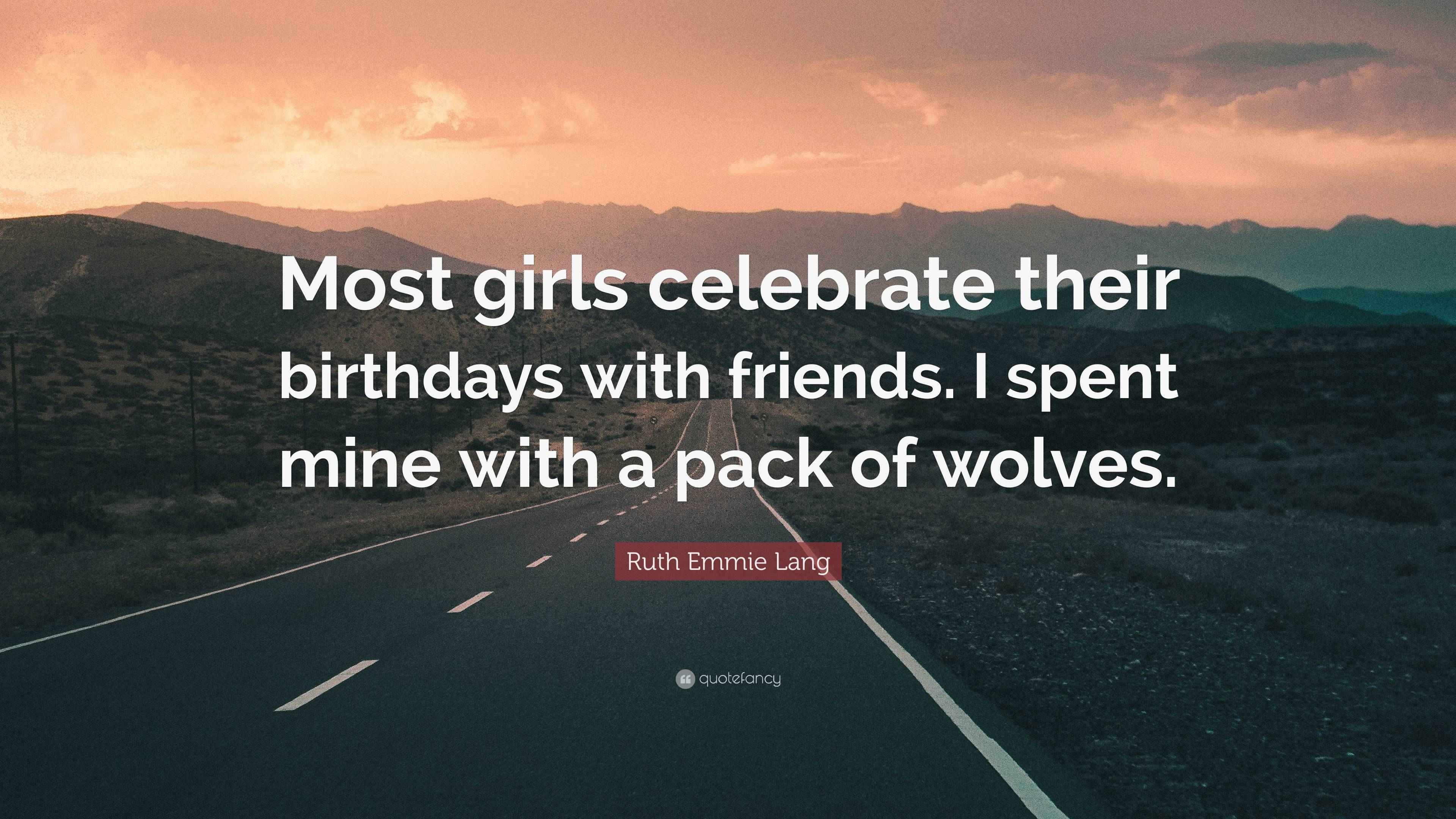 Ruth Emmie Lang Quote: “Most girls celebrate their birthdays with ...