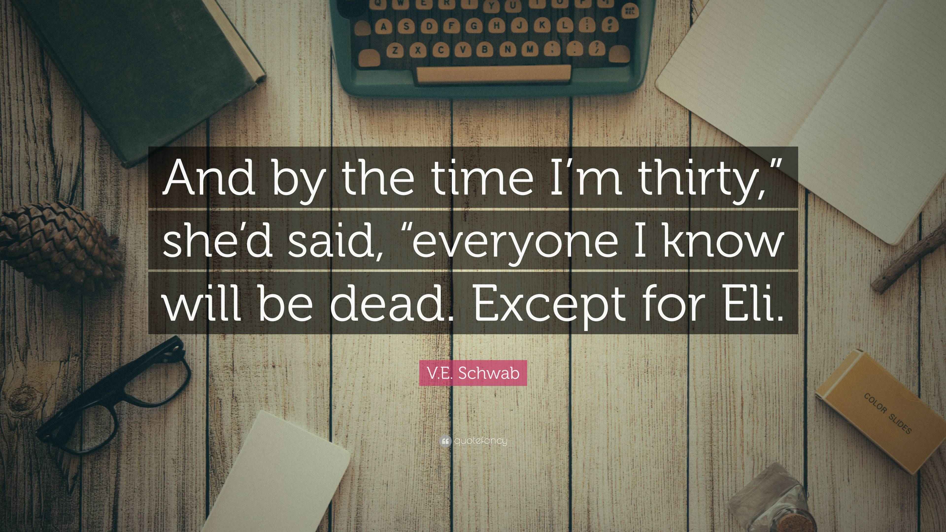 V.E. Schwab Quote: “And by the time I’m thirty,” she’d said, “everyone ...