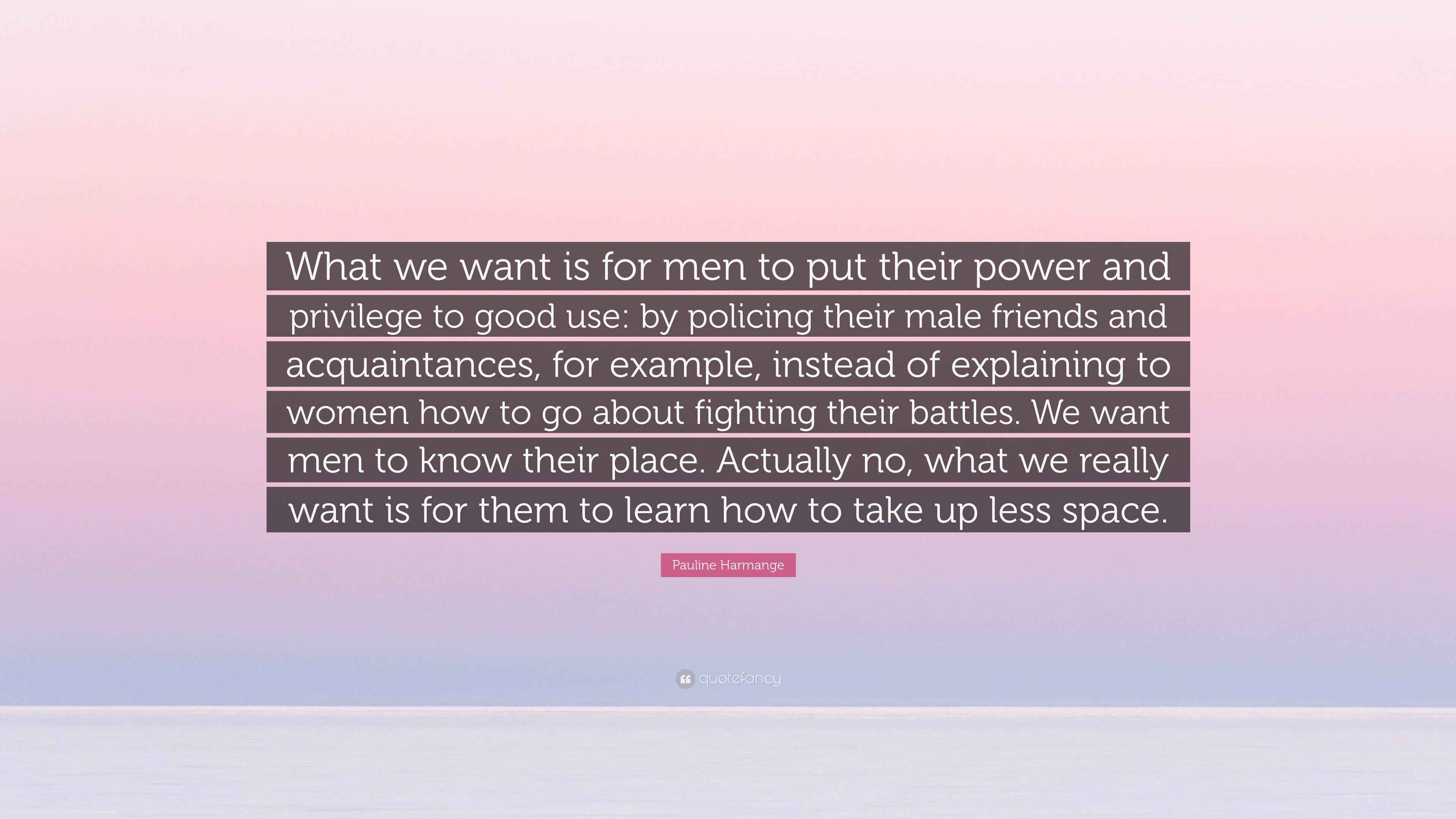 Pauline Harmange Quote: “What we want is for men to put their power and ...