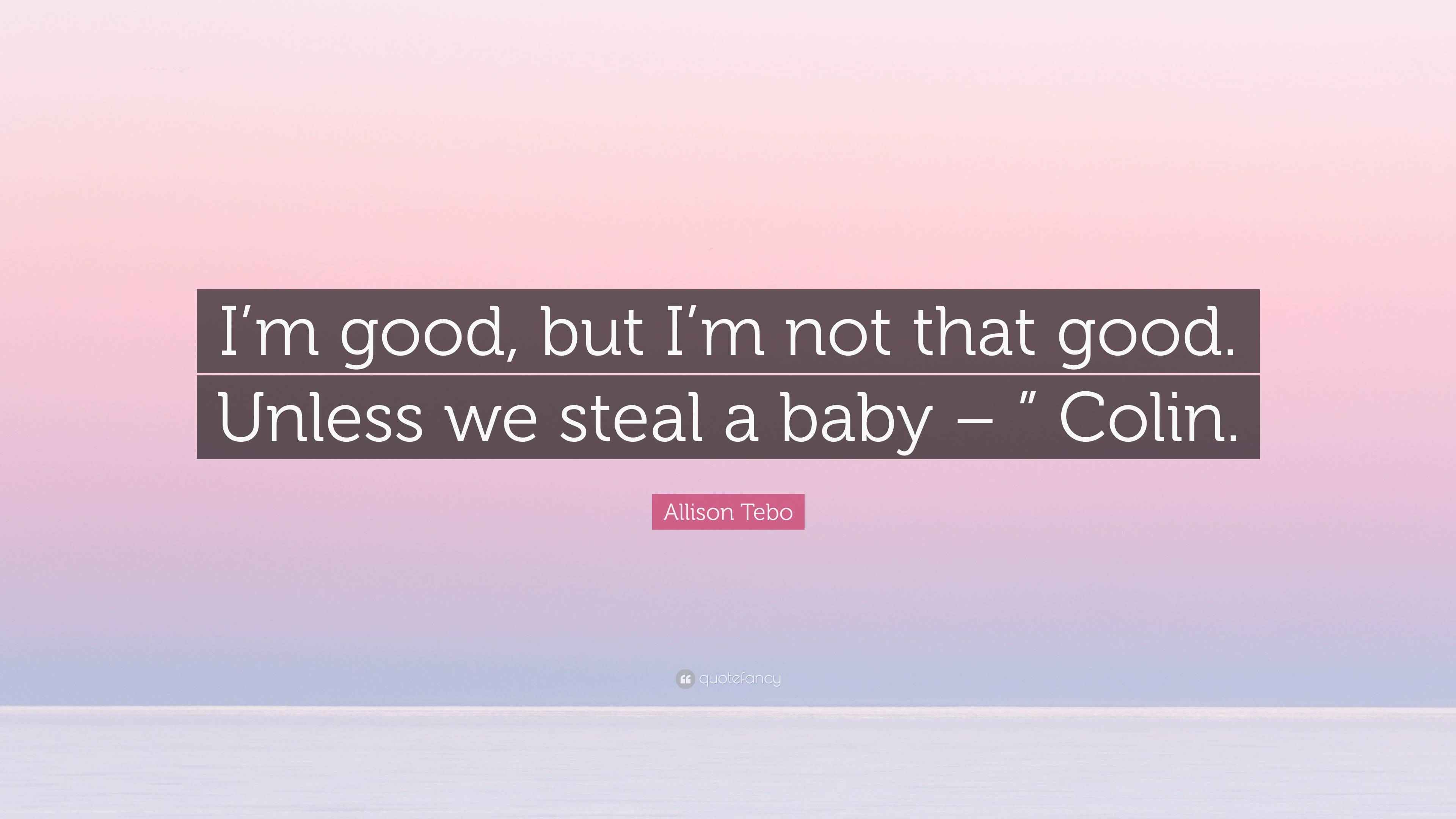 Allison Tebo Quote: “I’m good, but I’m not that good. Unless we steal a ...