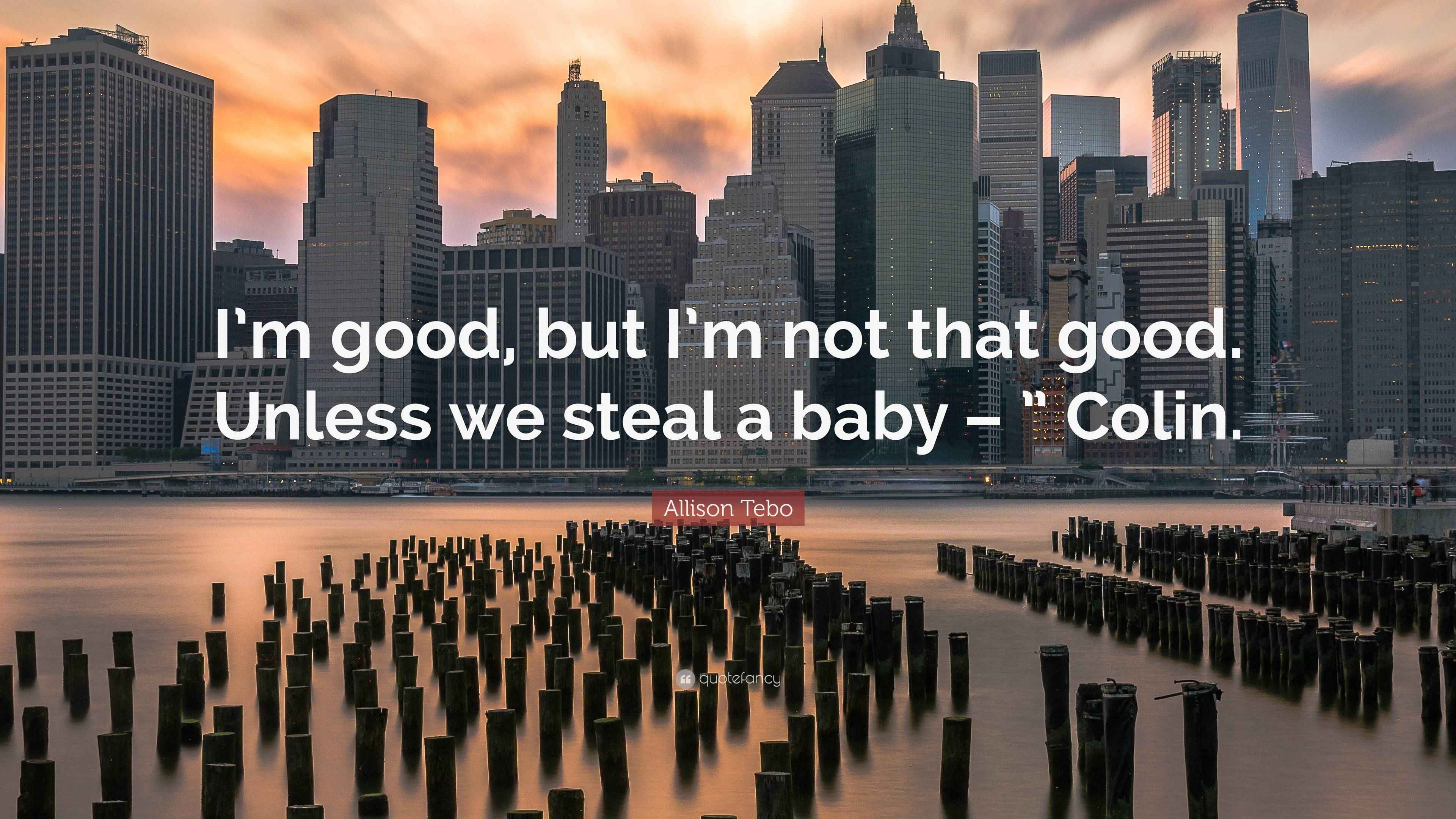 Allison Tebo Quote: “I’m good, but I’m not that good. Unless we steal a ...