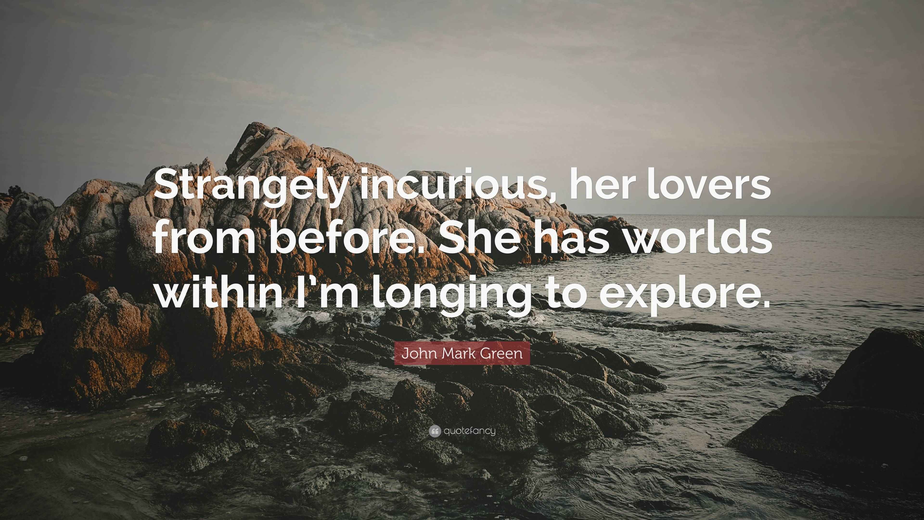 John Mark Green Quote: “Strangely incurious, her lovers from before ...