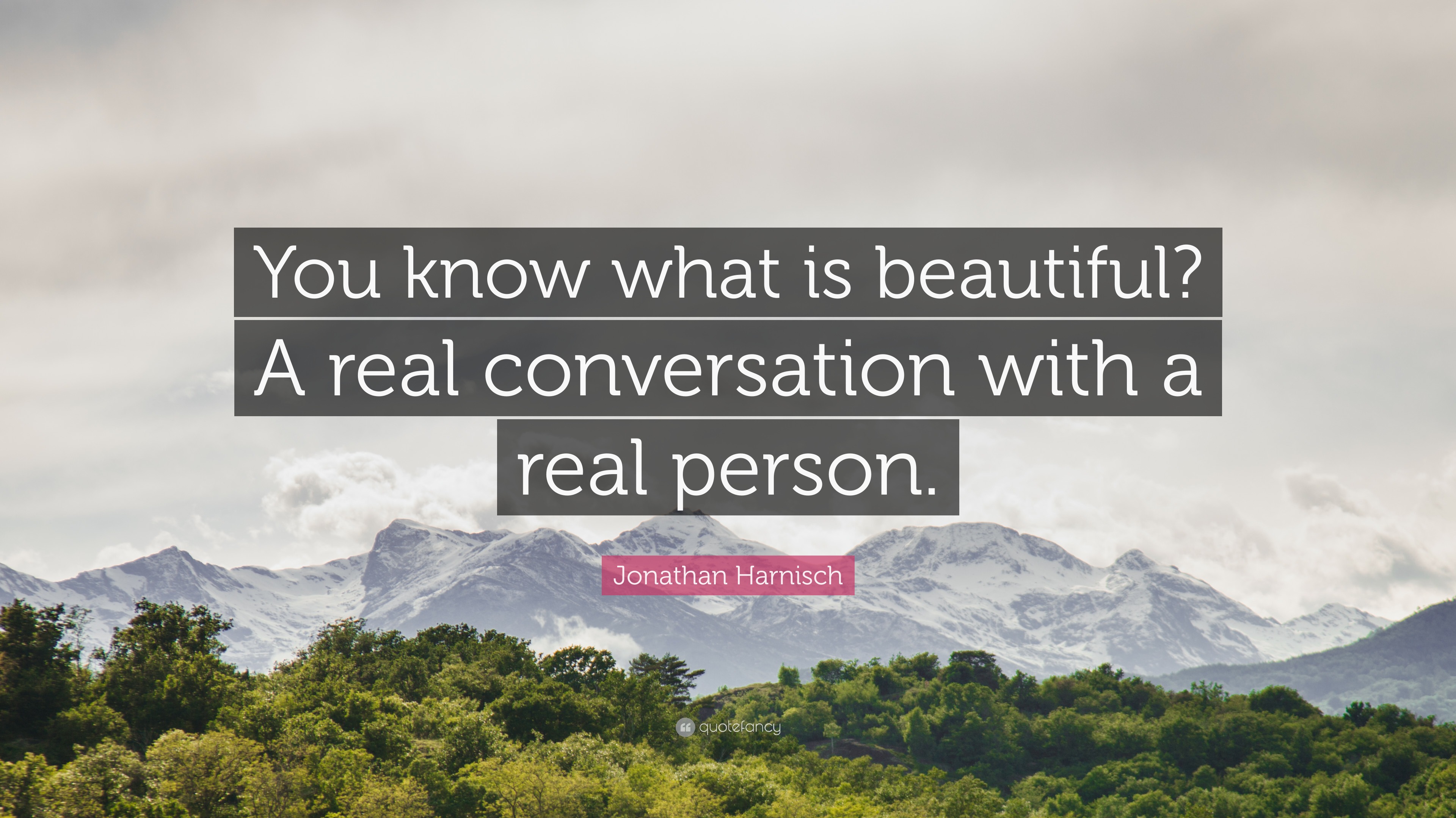 Jonathan Harnisch Quote: “You know what is beautiful? A real ...