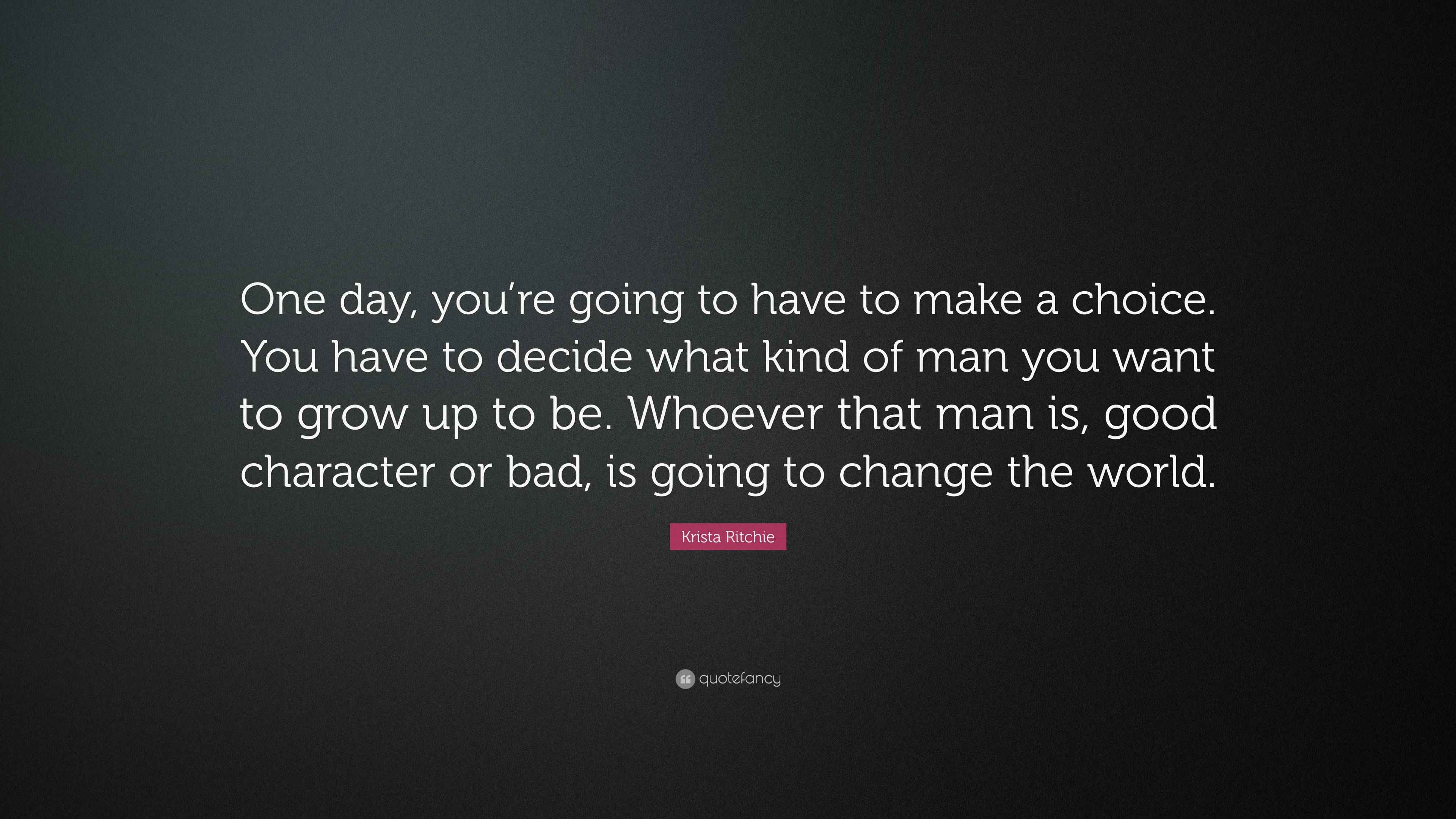 Krista Ritchie Quote: “One day, you’re going to have to make a choice ...