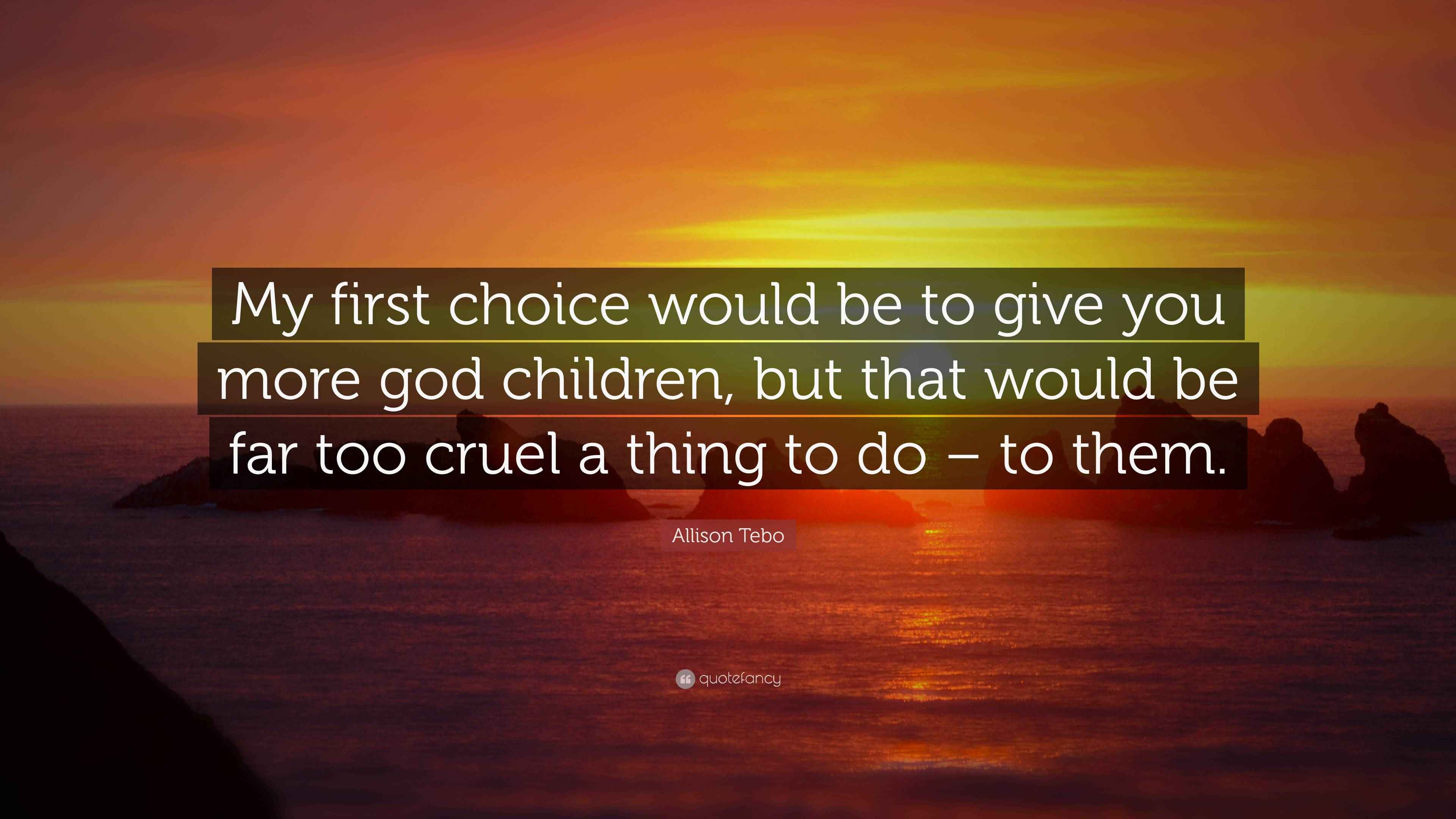 Allison Tebo Quote: “My first choice would be to give you more god ...