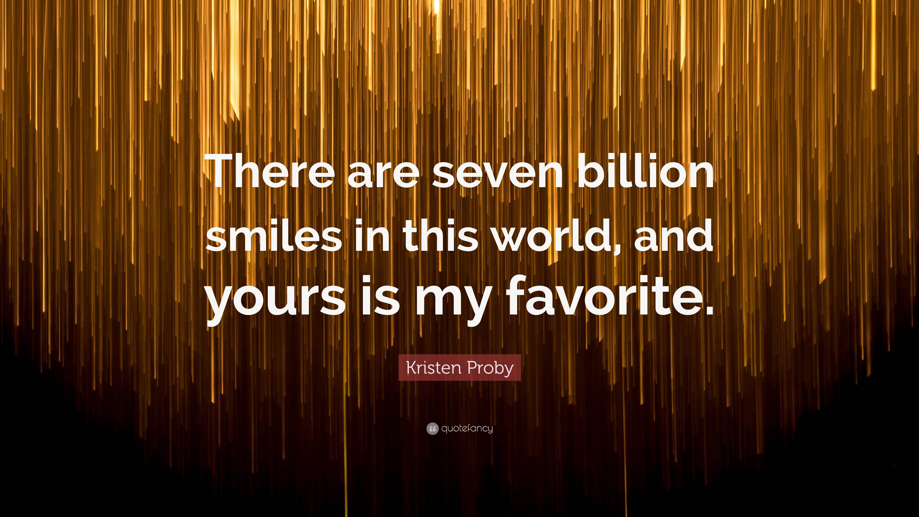 Kristen Proby Quote: “There are seven billion smiles in this world, and ...