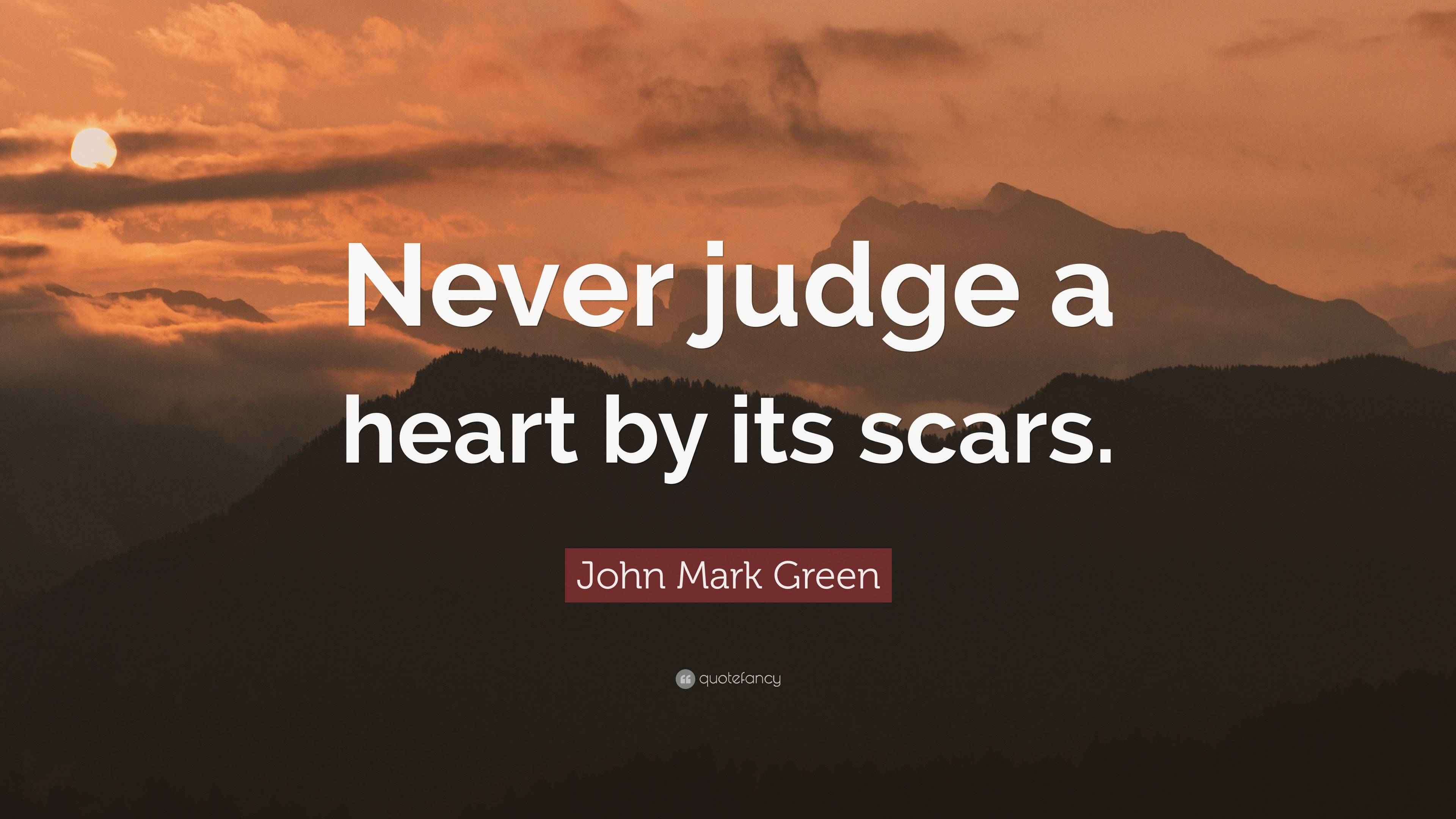 John Mark Green Quote: “Never judge a heart by its scars.”