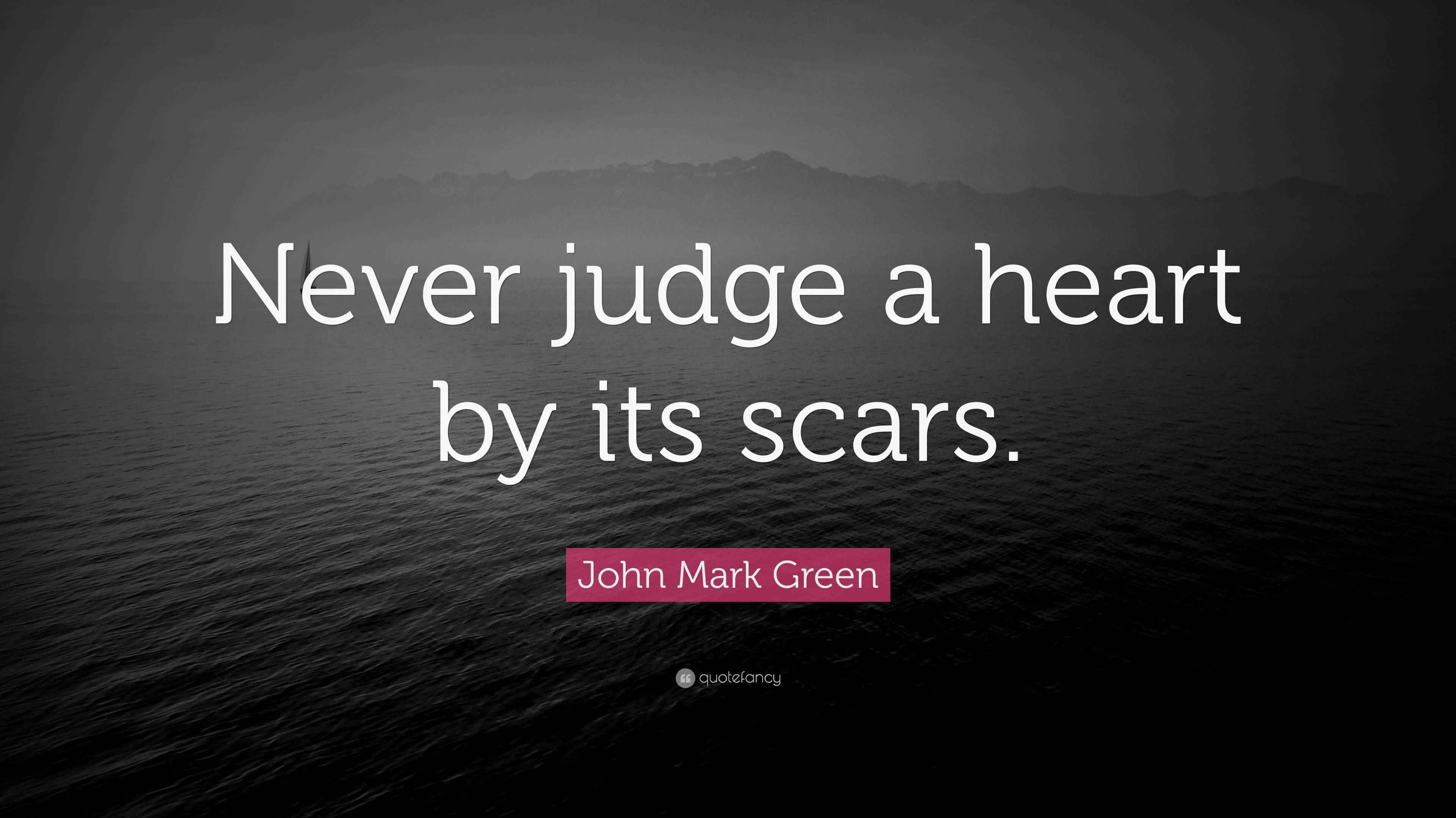 John Mark Green Quote: “Never judge a heart by its scars.”