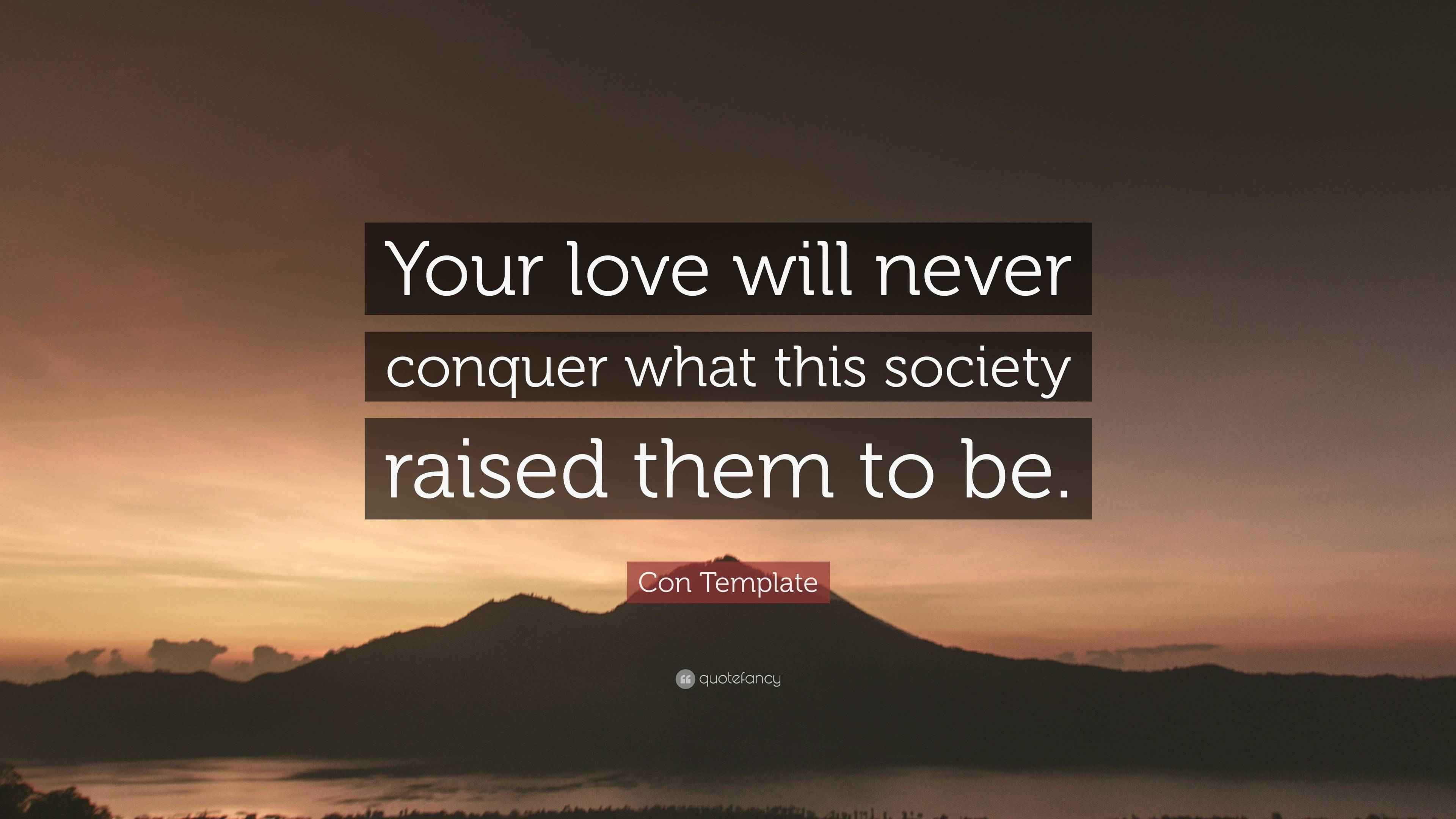 Con Template Quote: “Your love will never conquer what this society ...