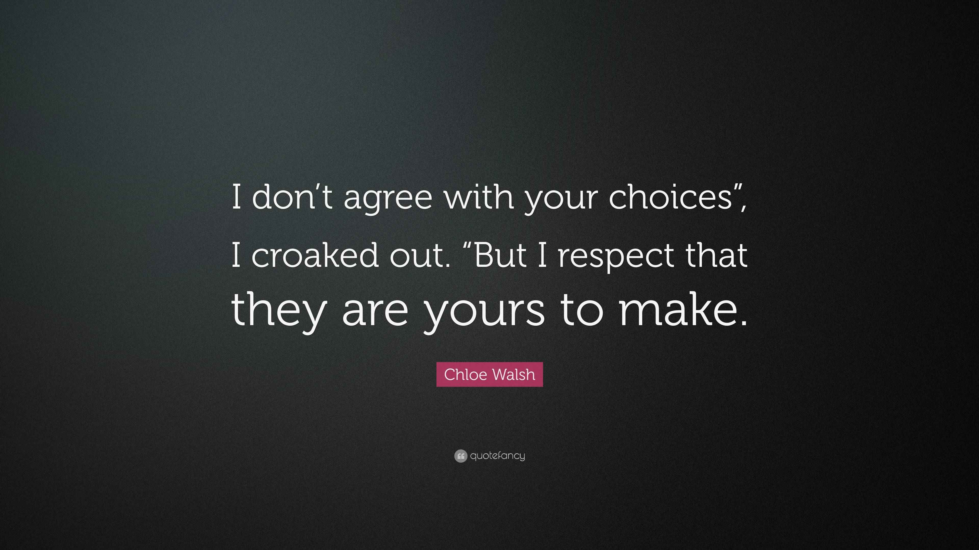 Chloe Walsh Quote: “I don’t agree with your choices”, I croaked out ...