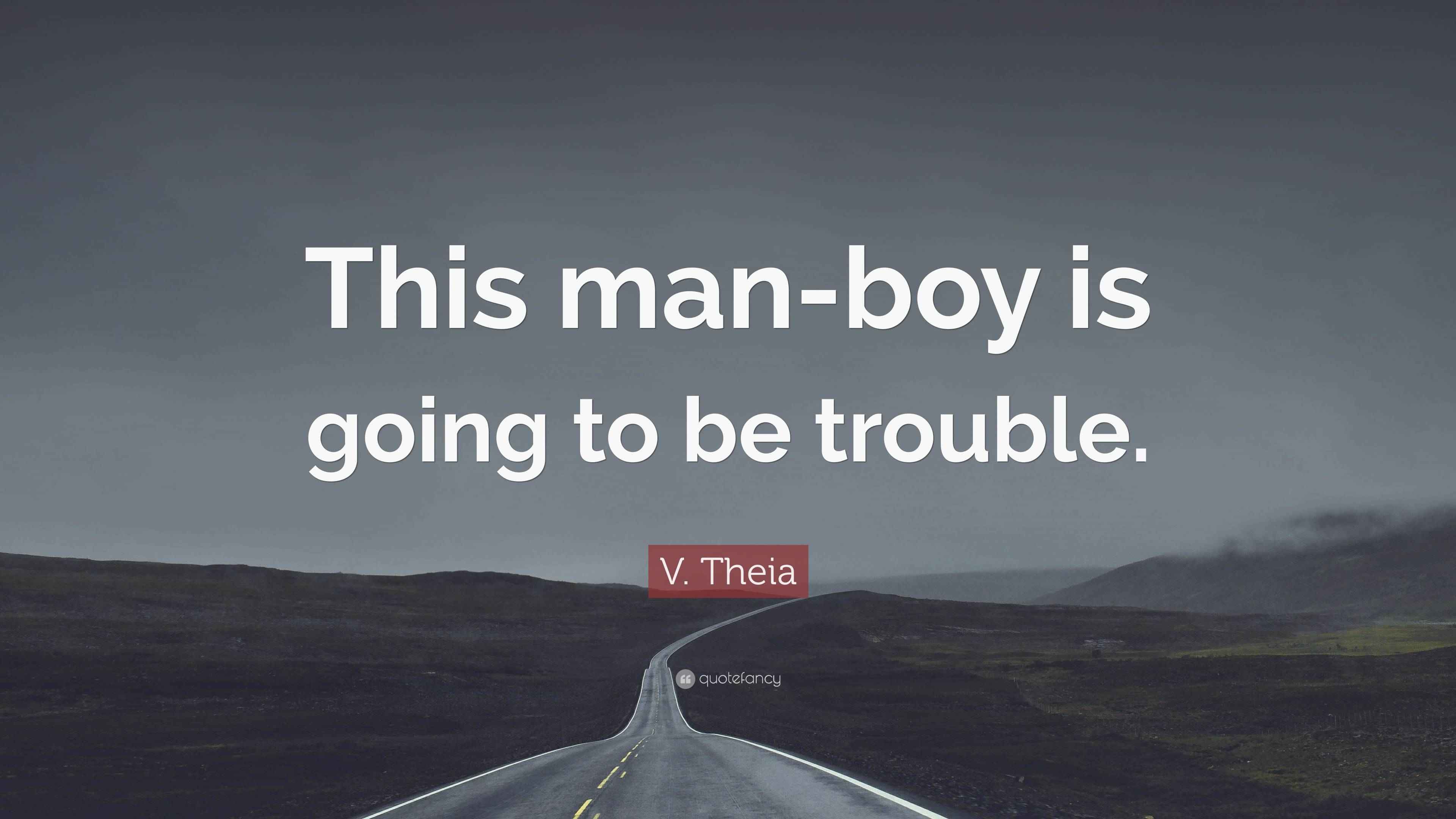 V. Theia Quote: “This man-boy is going to be trouble.”
