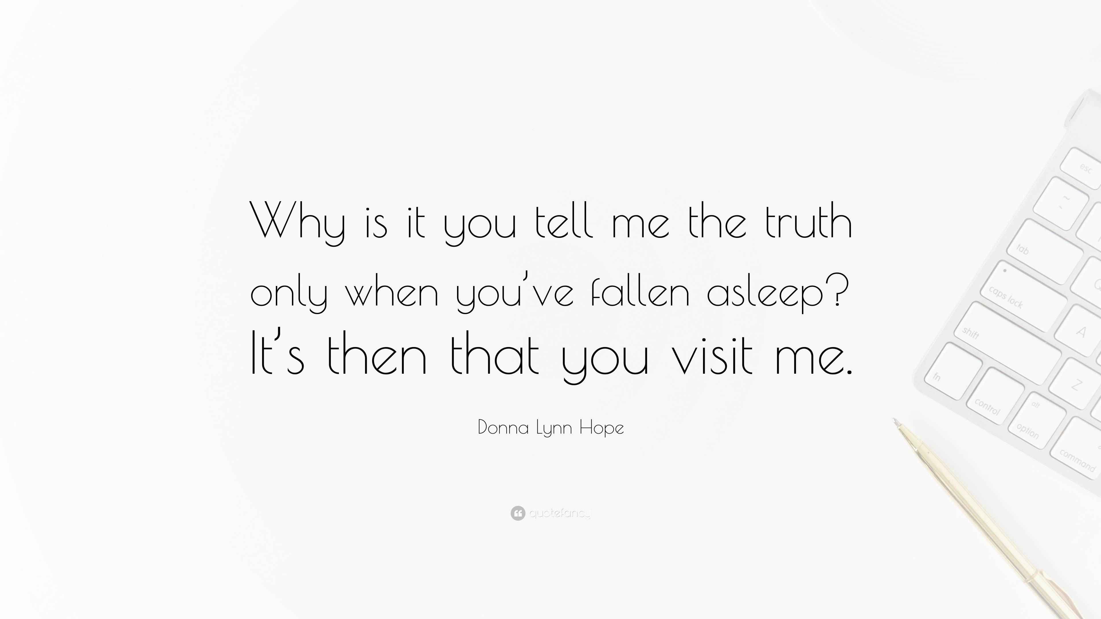 Donna Lynn Hope Quote: “Why is it you tell me the truth only when you ...