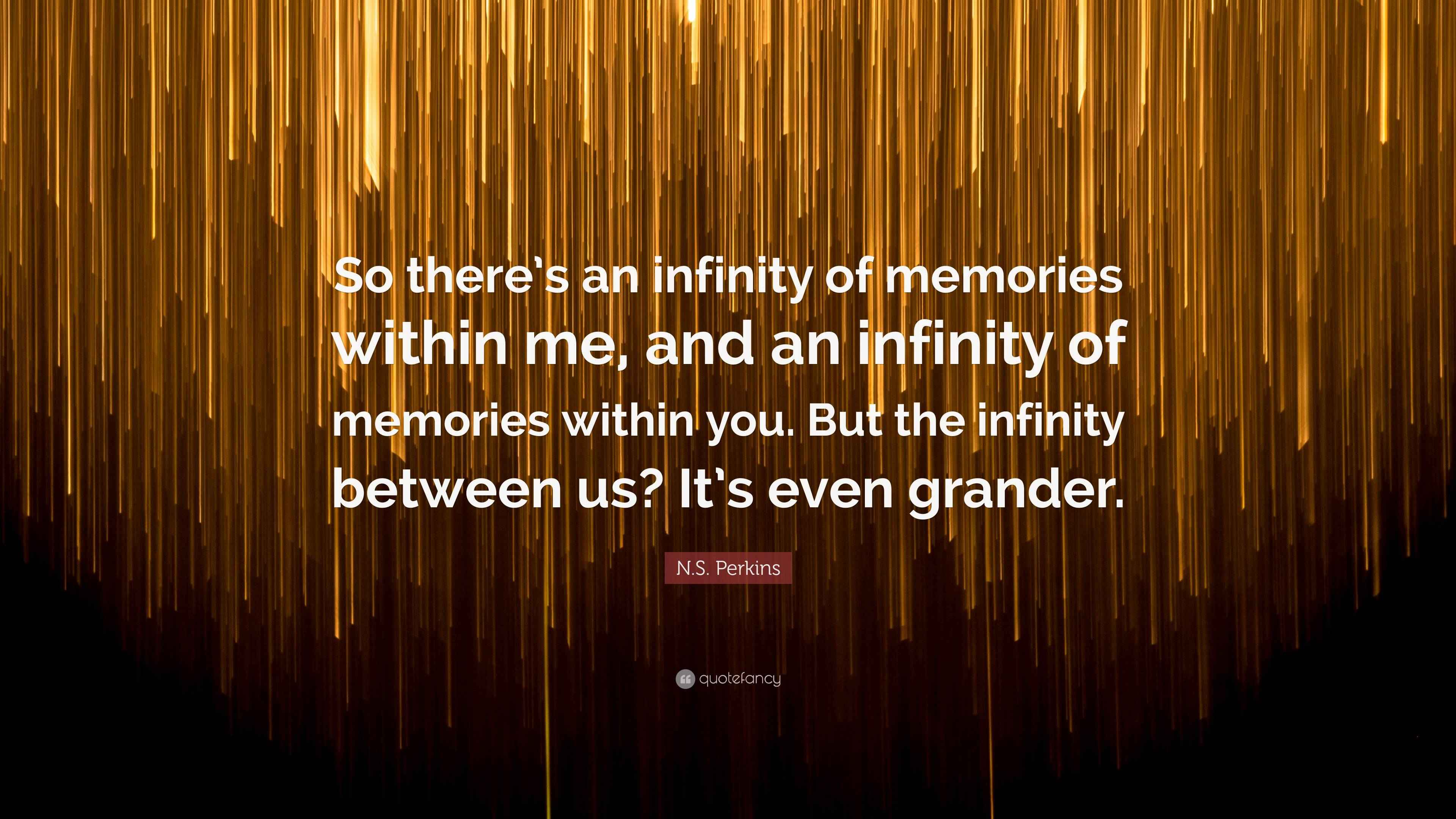 N.S. Perkins Quote: “So there’s an infinity of memories within me, and ...