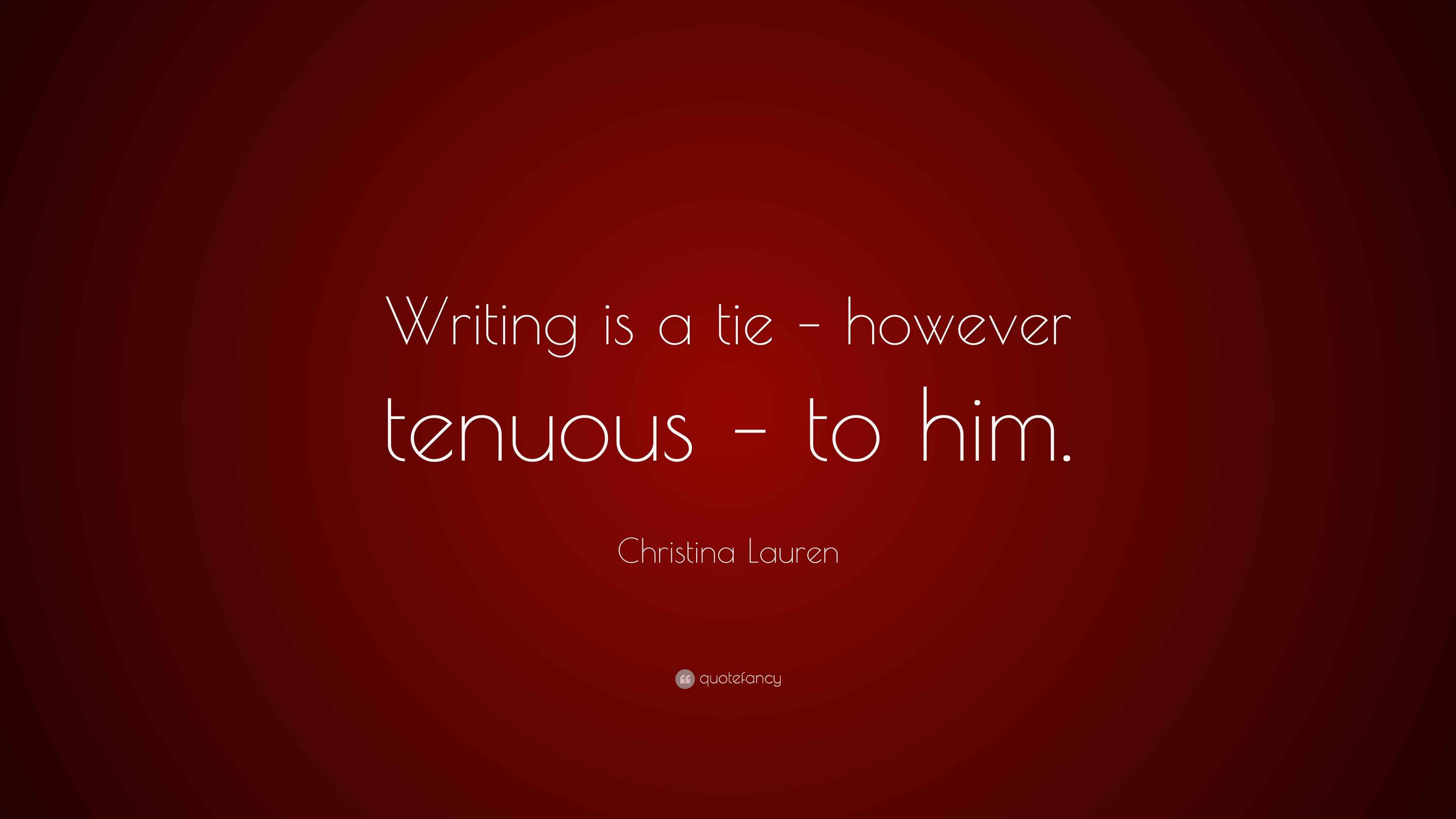 Christina Lauren Quote: “Writing is a tie – however tenuous – to him.”