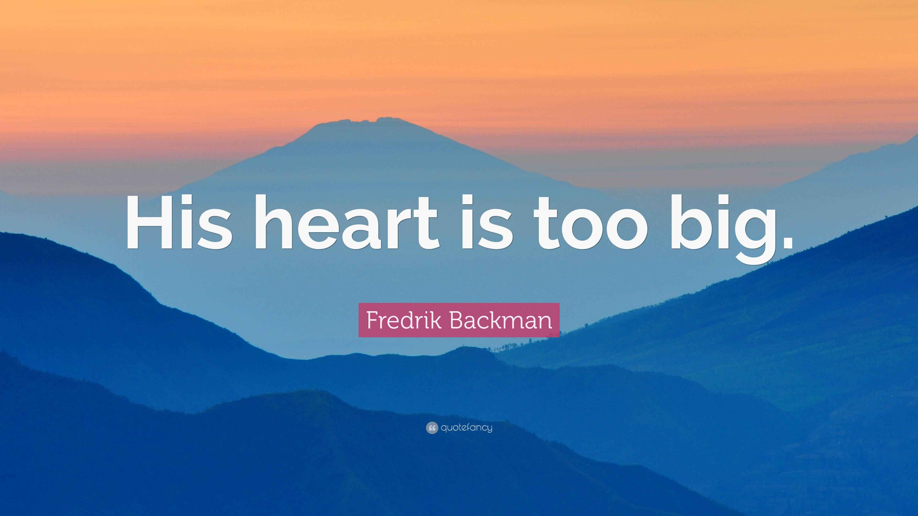 Fredrik Backman Quote: “His heart is too big.”