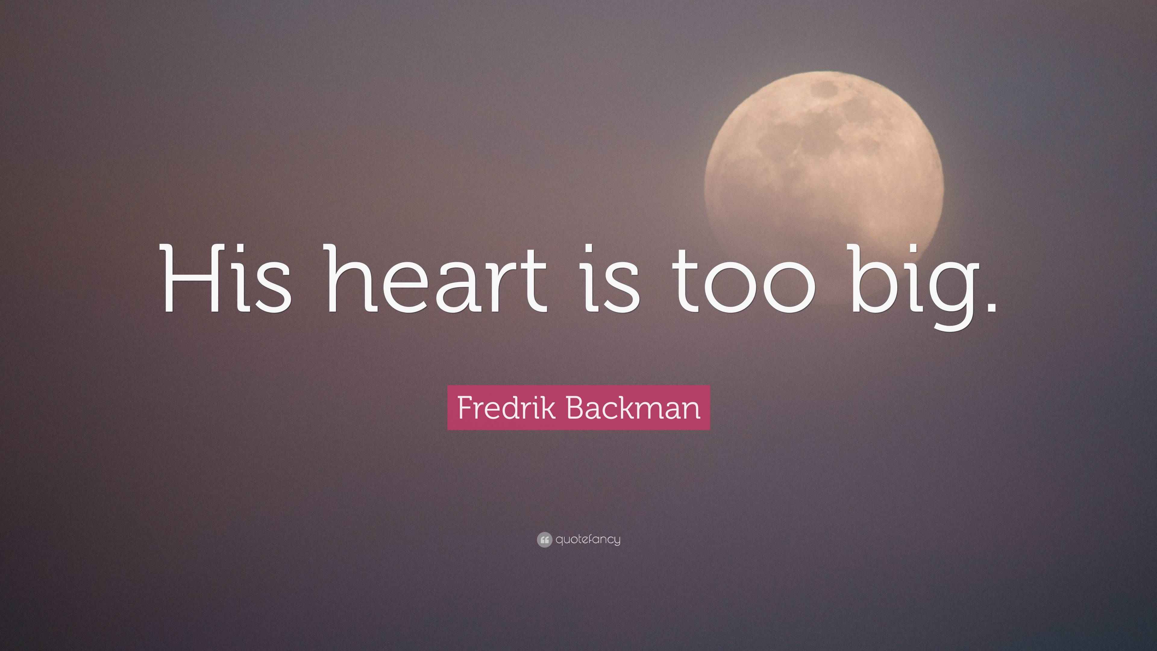 Fredrik Backman Quote: “His heart is too big.”