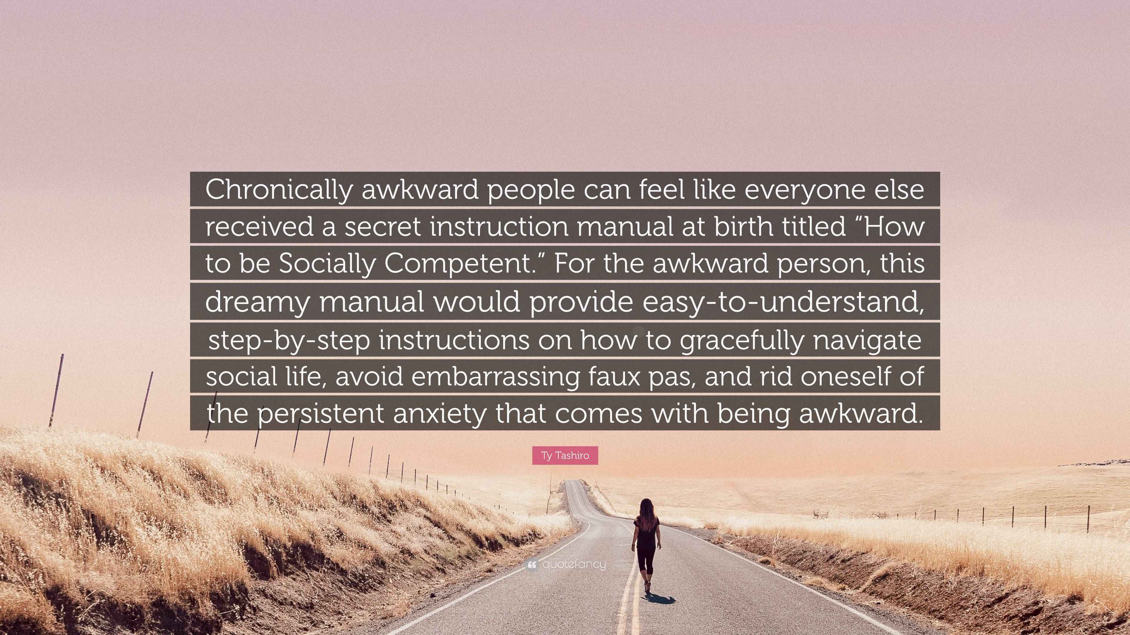 Ty Tashiro Quote: “Chronically awkward people can feel like everyone ...