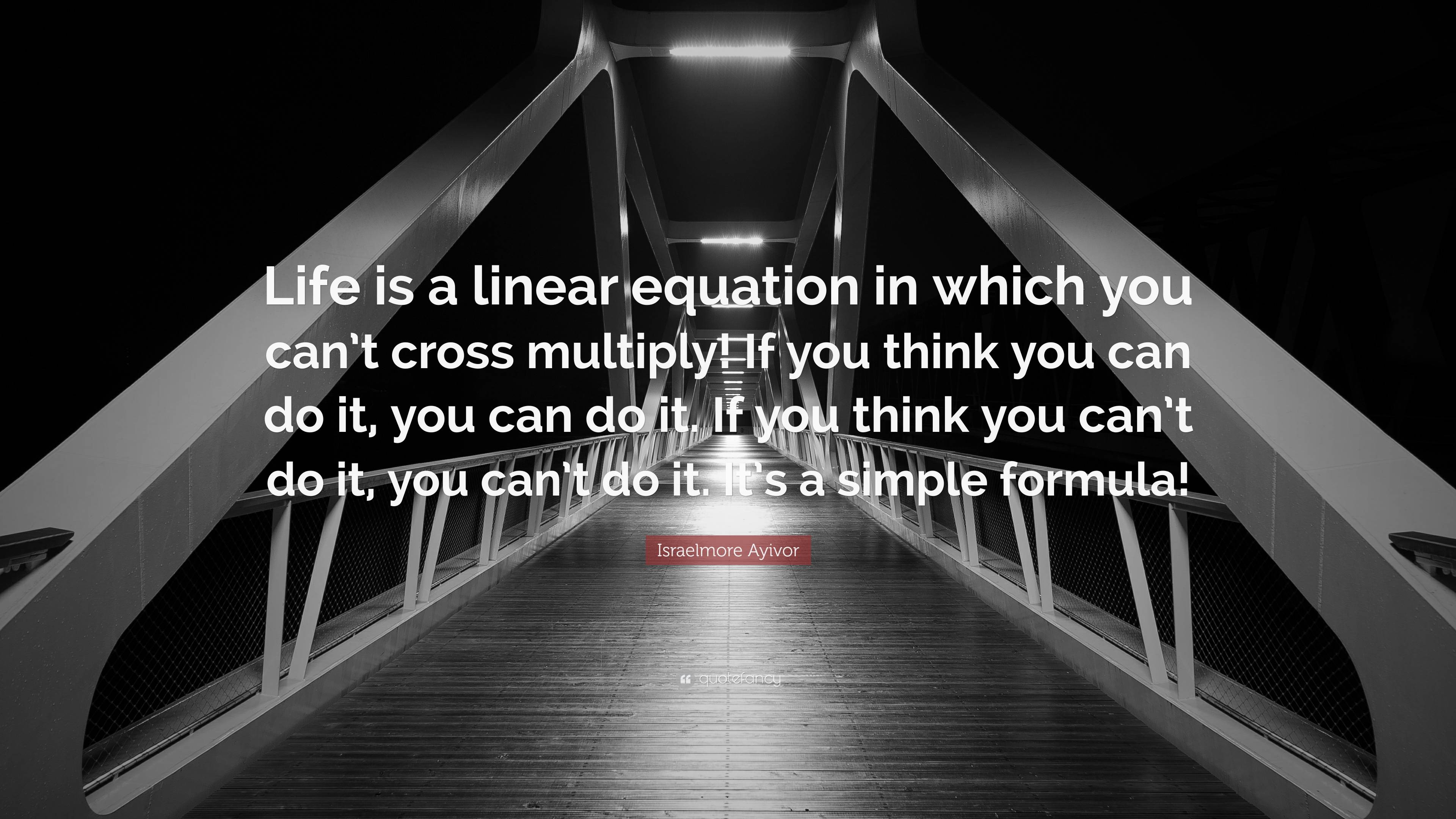 Israelmore Ayivor Quote: “Life is a linear equation in which you can’t ...