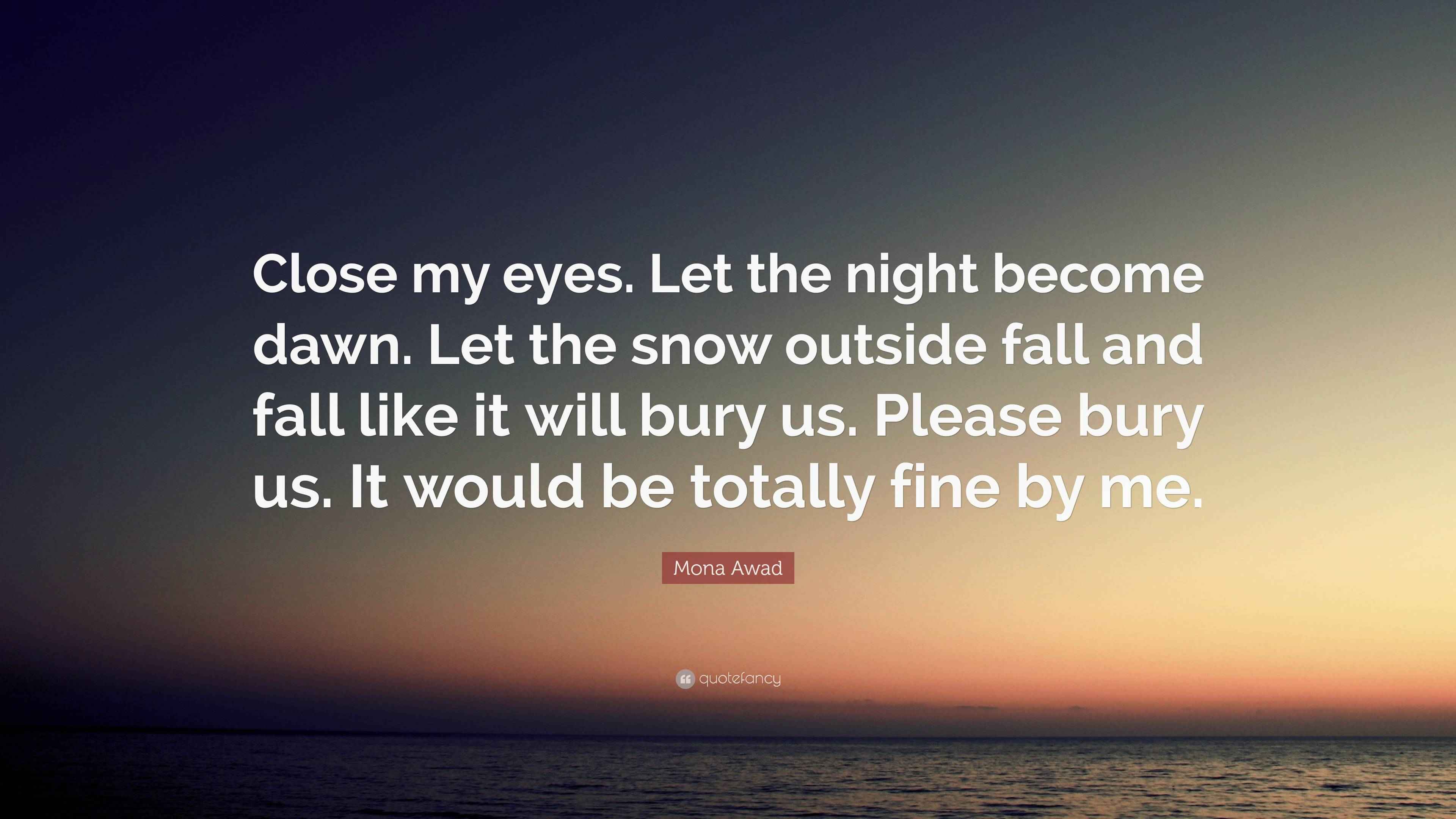 Mona Awad Quote: “Close my eyes. Let the night become dawn. Let the ...