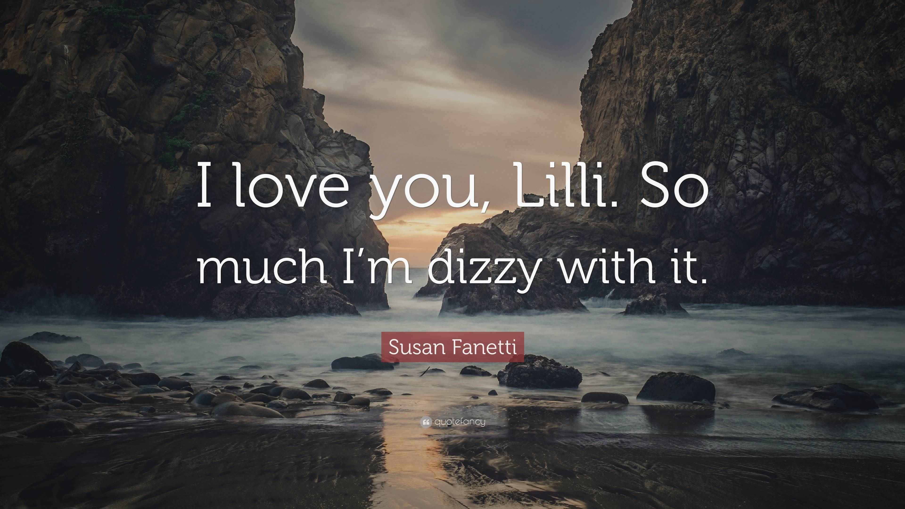 Susan Fanetti Quote: “I love you, Lilli. So much I’m dizzy with it.”