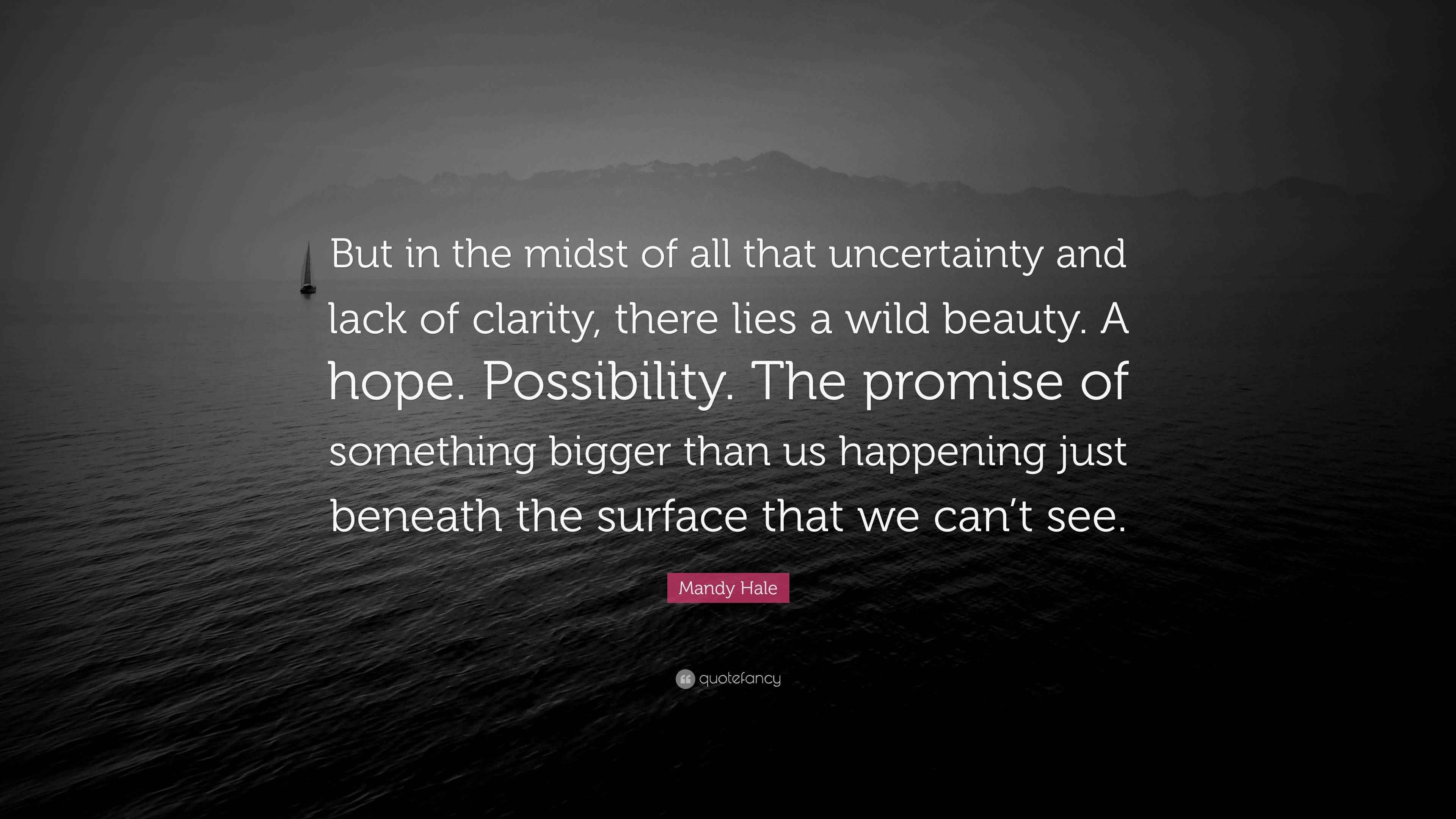 Mandy Hale Quote: “But in the midst of all that uncertainty and lack of clarity, there lies a ...